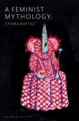 Feminist Mythology, A by Chiara Bottici | Goodreads