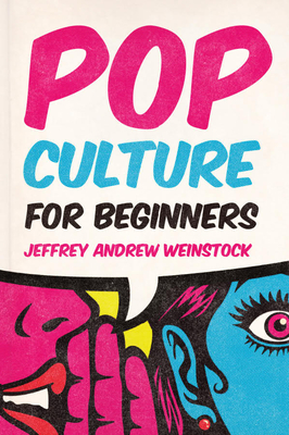 Pop Culture for Beginners by Jeffrey Andrew Weinstock | Goodreads