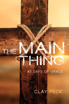 the main thing by Clay Peck | Goodreads