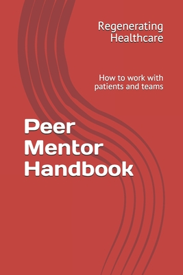 Peer Mentor Handbook: How to work with patients and teams by ...