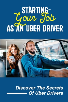 Starting Your Job As An Uber Driver: Discover The Secrets Of Uber ...