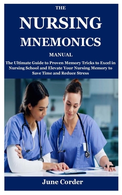 The Nursing Mnemonics Manual: The Ultimate Guide to Proven Memory ...