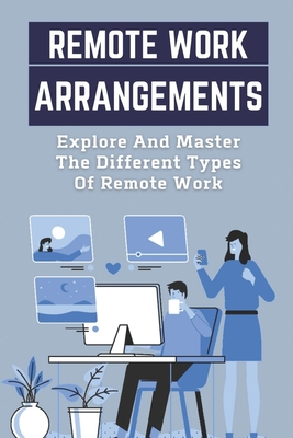 Remote Work Arrangements: Explore And Master The Different Types Of ...