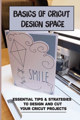Basics Of Cricut Design Space: Essential Tips & Strategies To Design ...