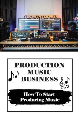 Production Music Business: How To Start Producing Music: How To Start ...