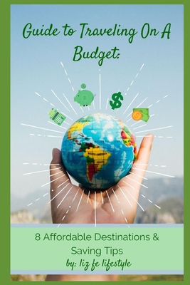 Guide to Traveling on a Budget: 8 Affordable Destinations & Saving Tips ...
