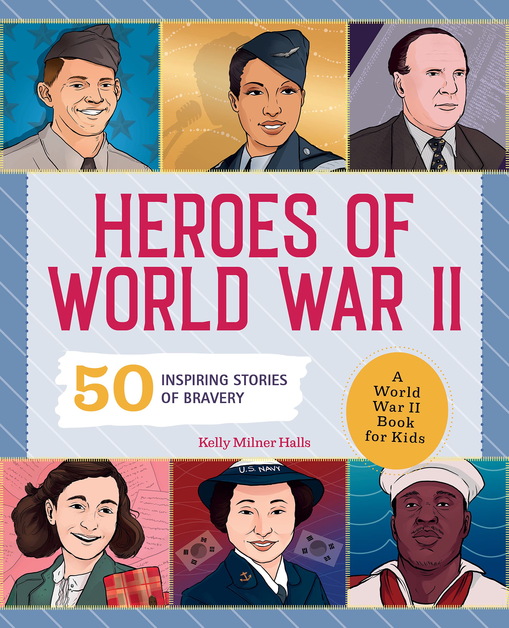 Heroes of World War 2: A World War 2 Book for Kids: 50 Inspiring Stories of Bravery by Kelly ...