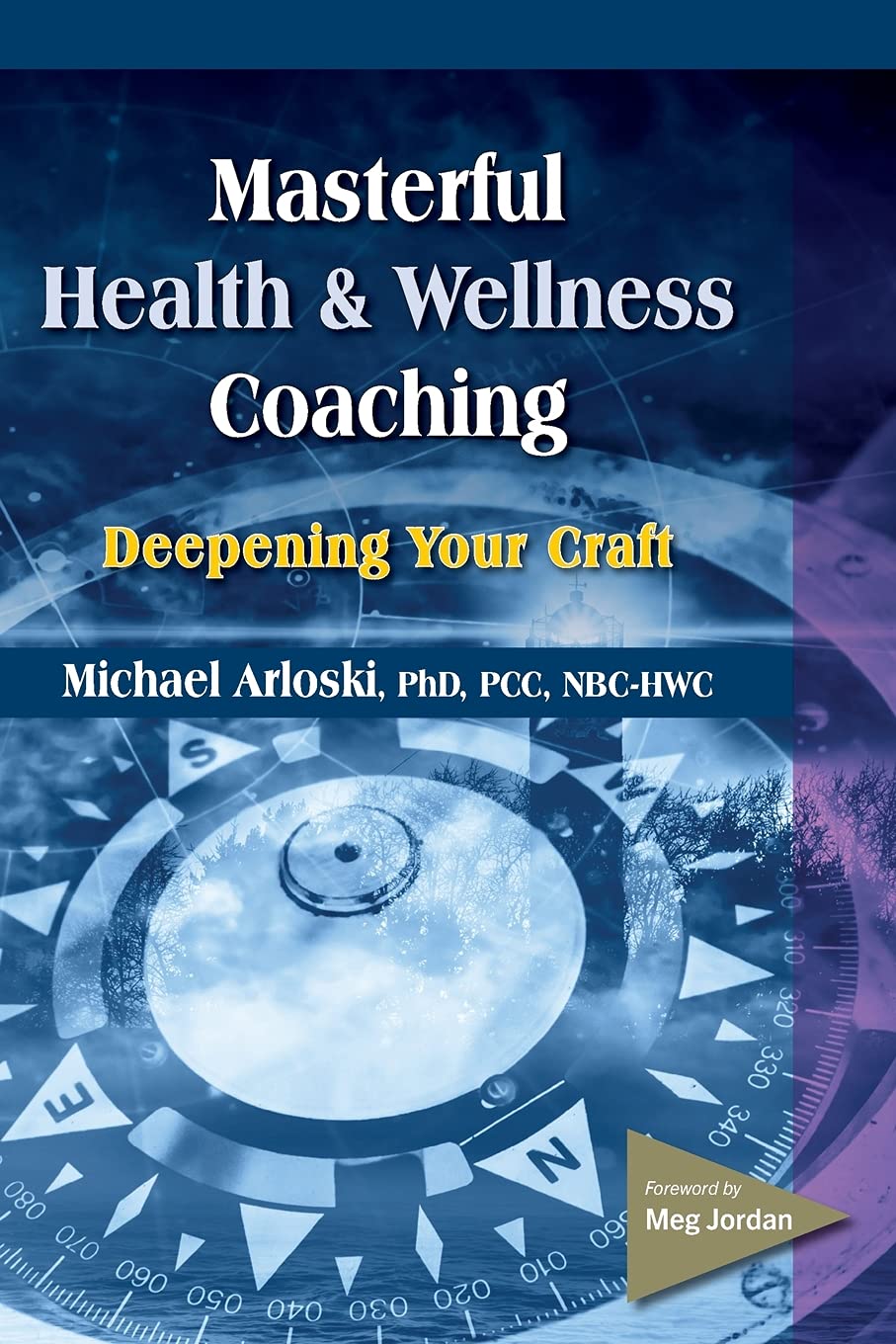 Masterful Health and Wellness Coaching: Deepening Your Craft by Michael ...