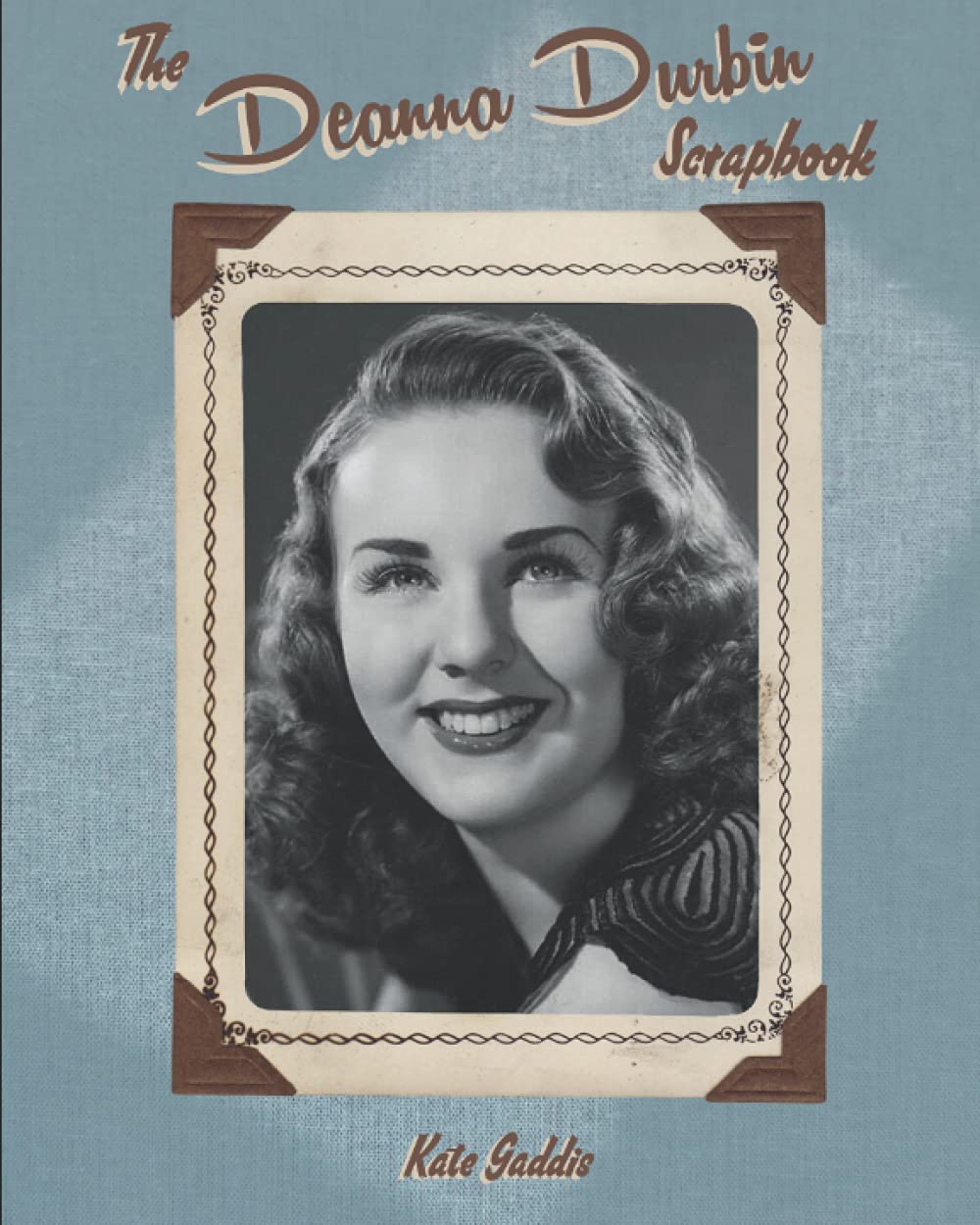 The Deanna Durbin Scrapbook by Ms Kate Gaddis | Goodreads