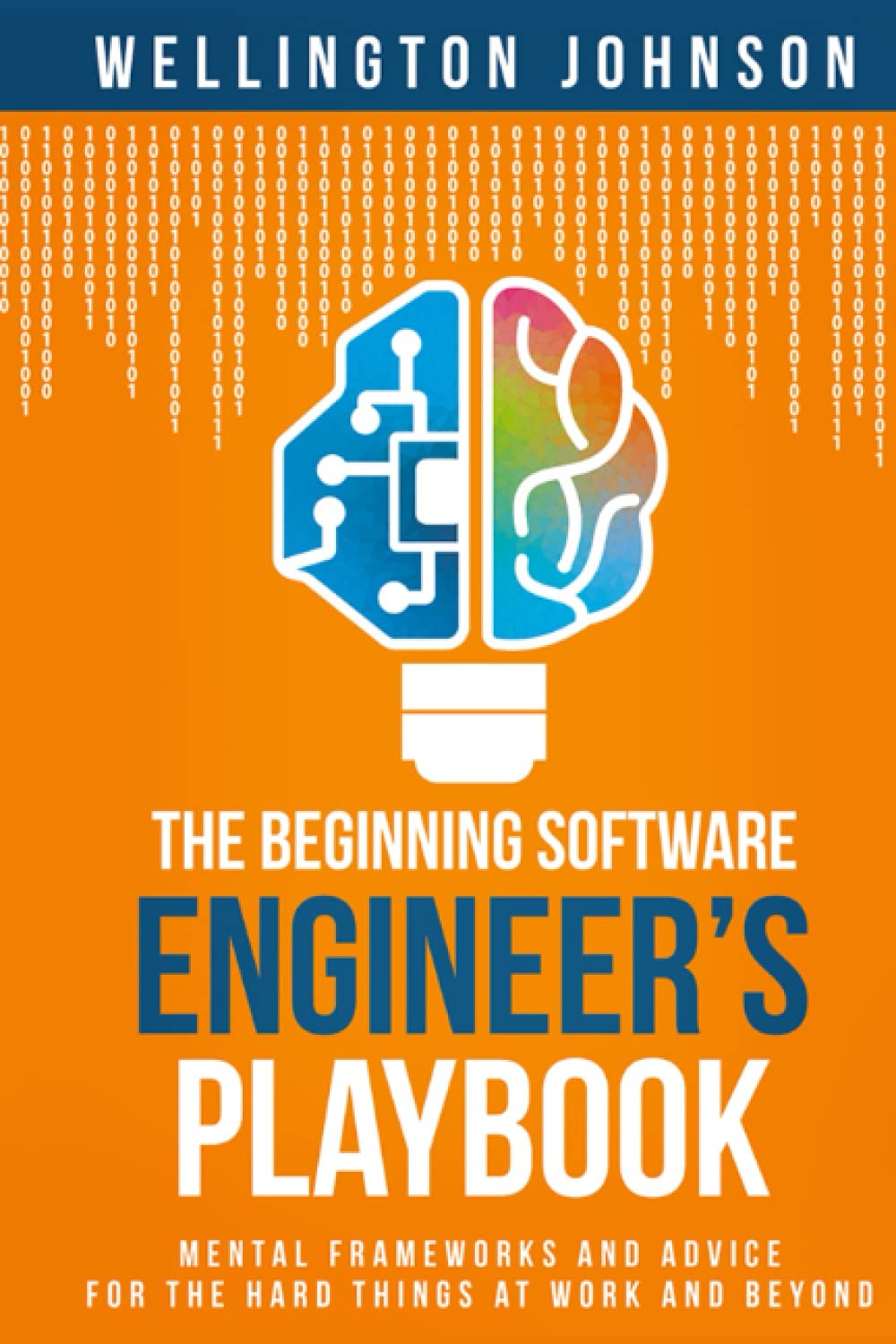 The Beginning Software Engineer's Playbook: Mental Frameworks and Advice for the Hard Things at ...