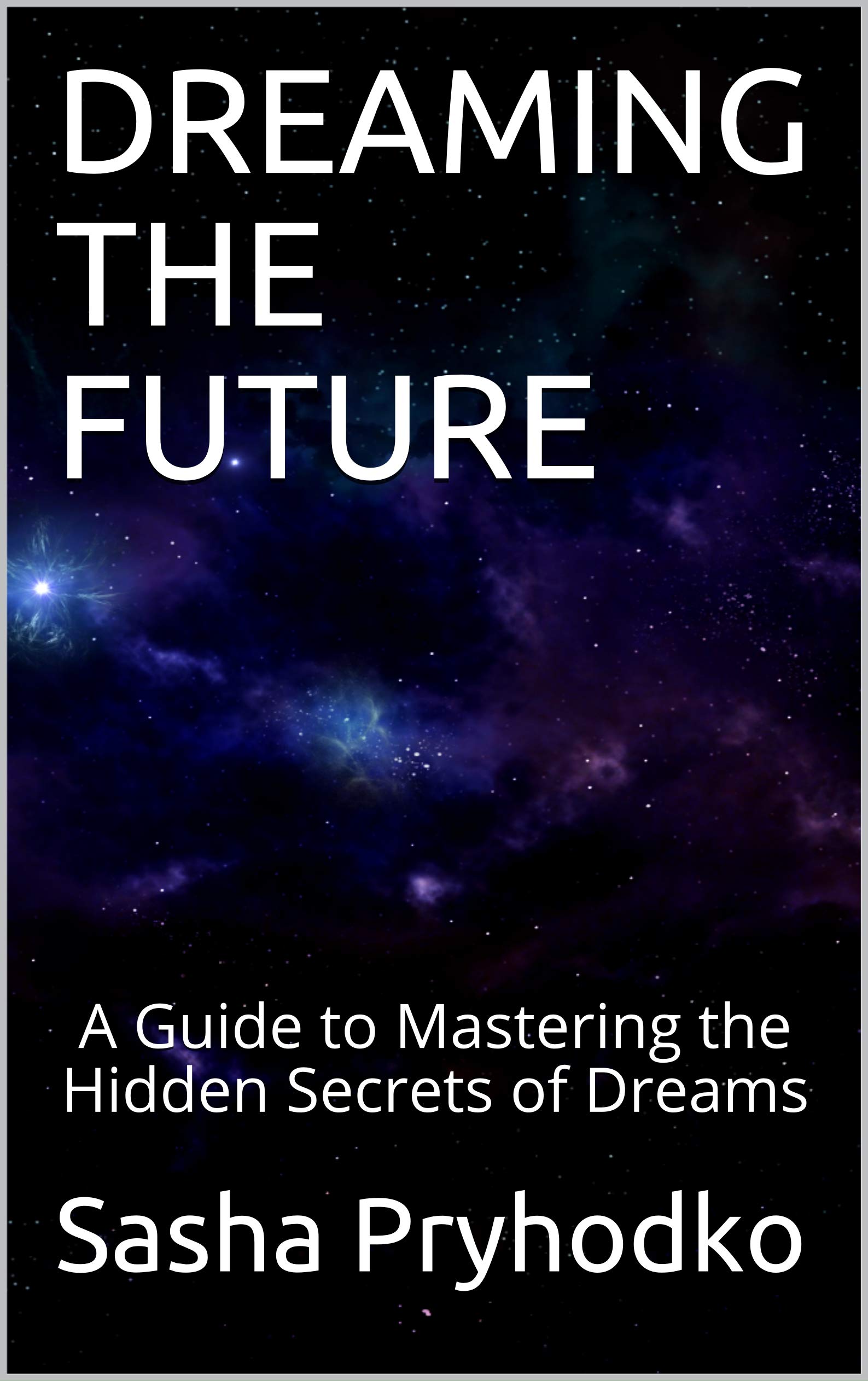 Dreaming the Future: a Guide to Mastering the Hidden Secrets of Dreams ...