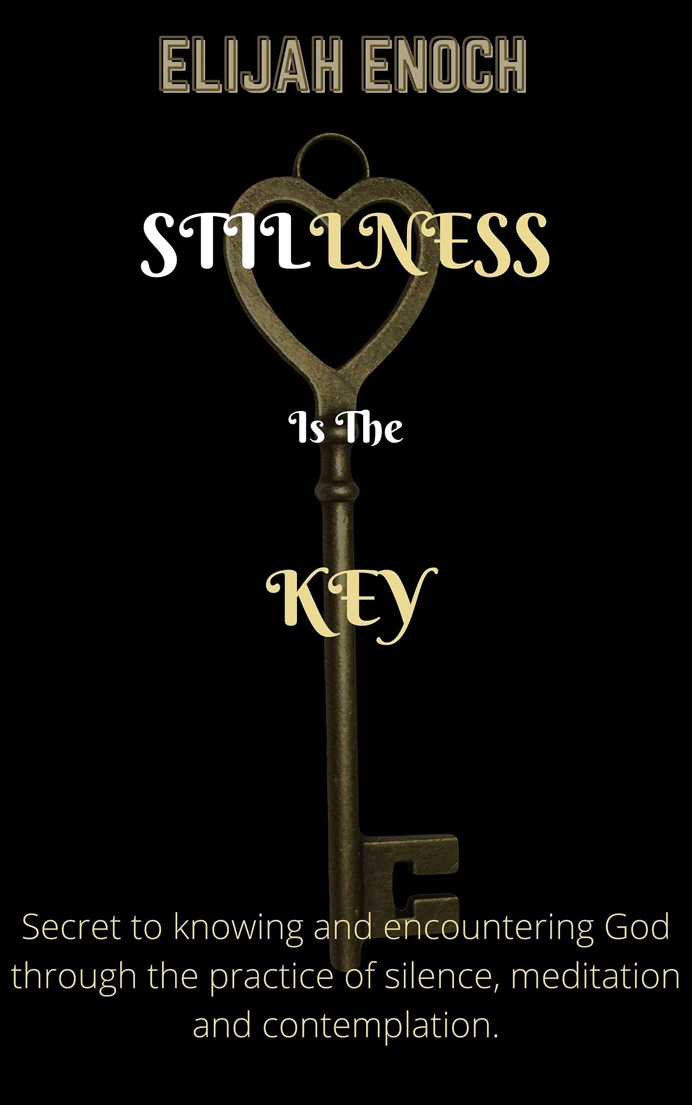 STILLNESS Is The KEY: Secret to knowing and encountering God through ...