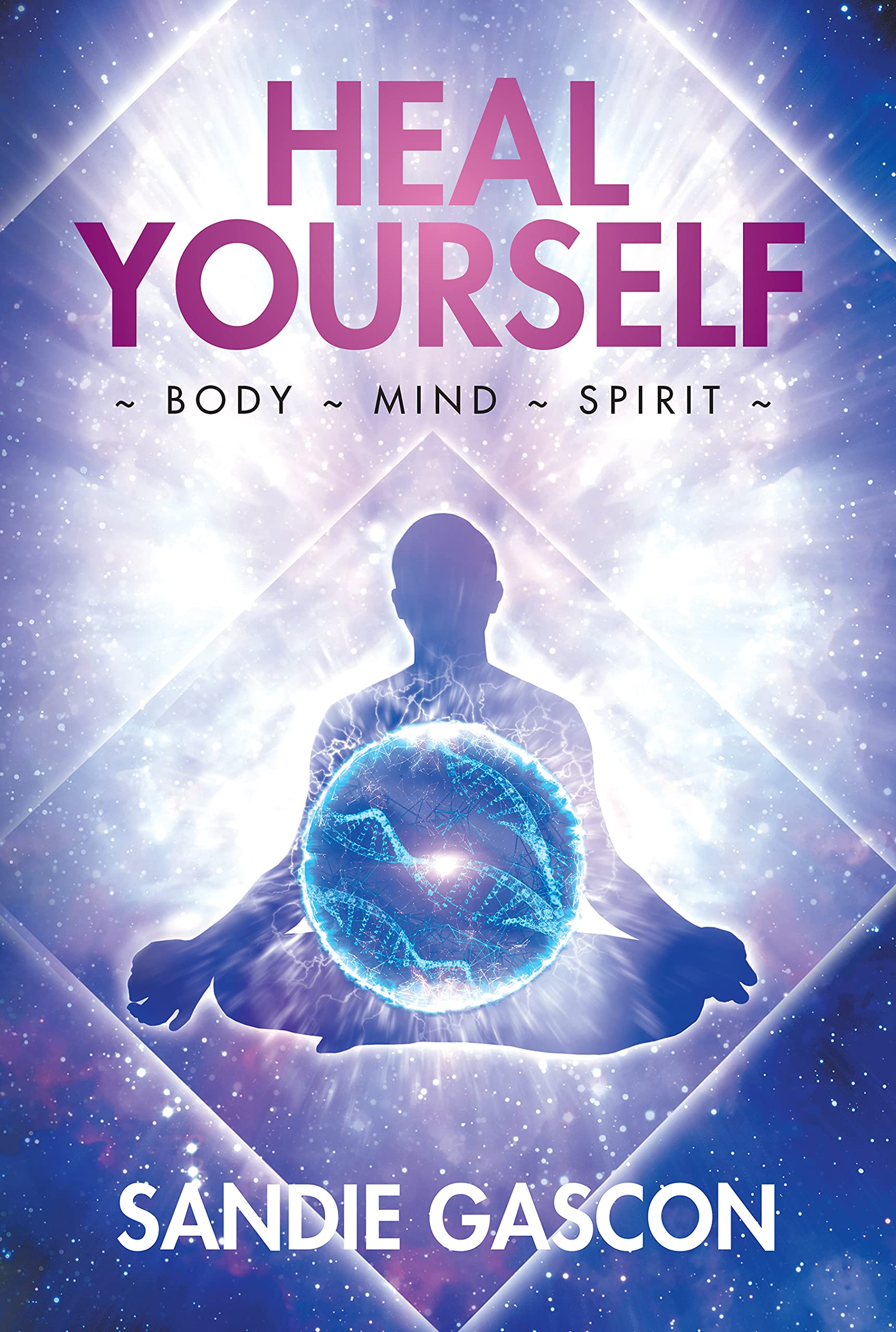 Heal Yourself: Body ~ Mind ~ Spirit by Sandie Gascon | Goodreads