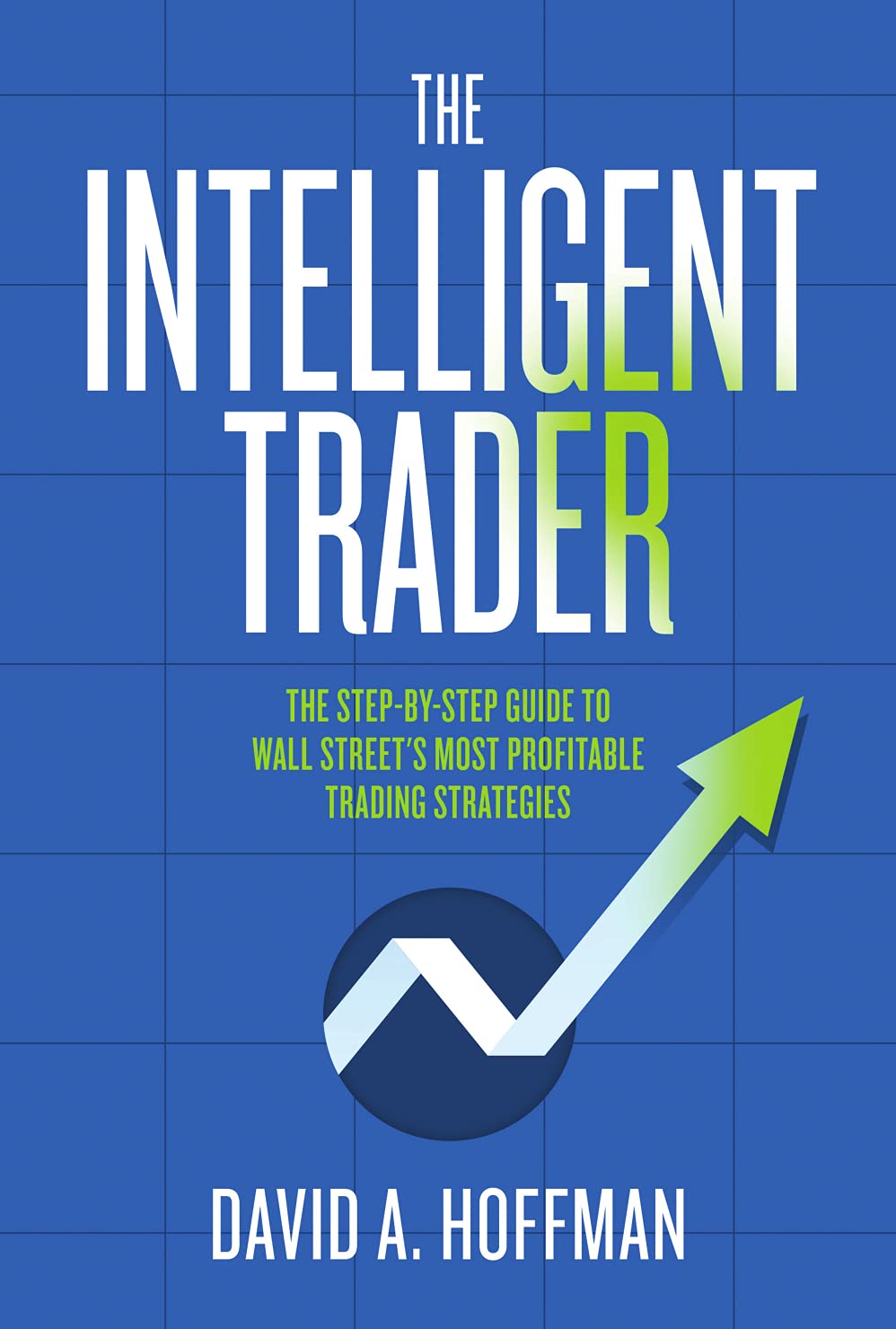 The Intelligent Trader: The Step-by-Step Guide to Wall Street's Most ...