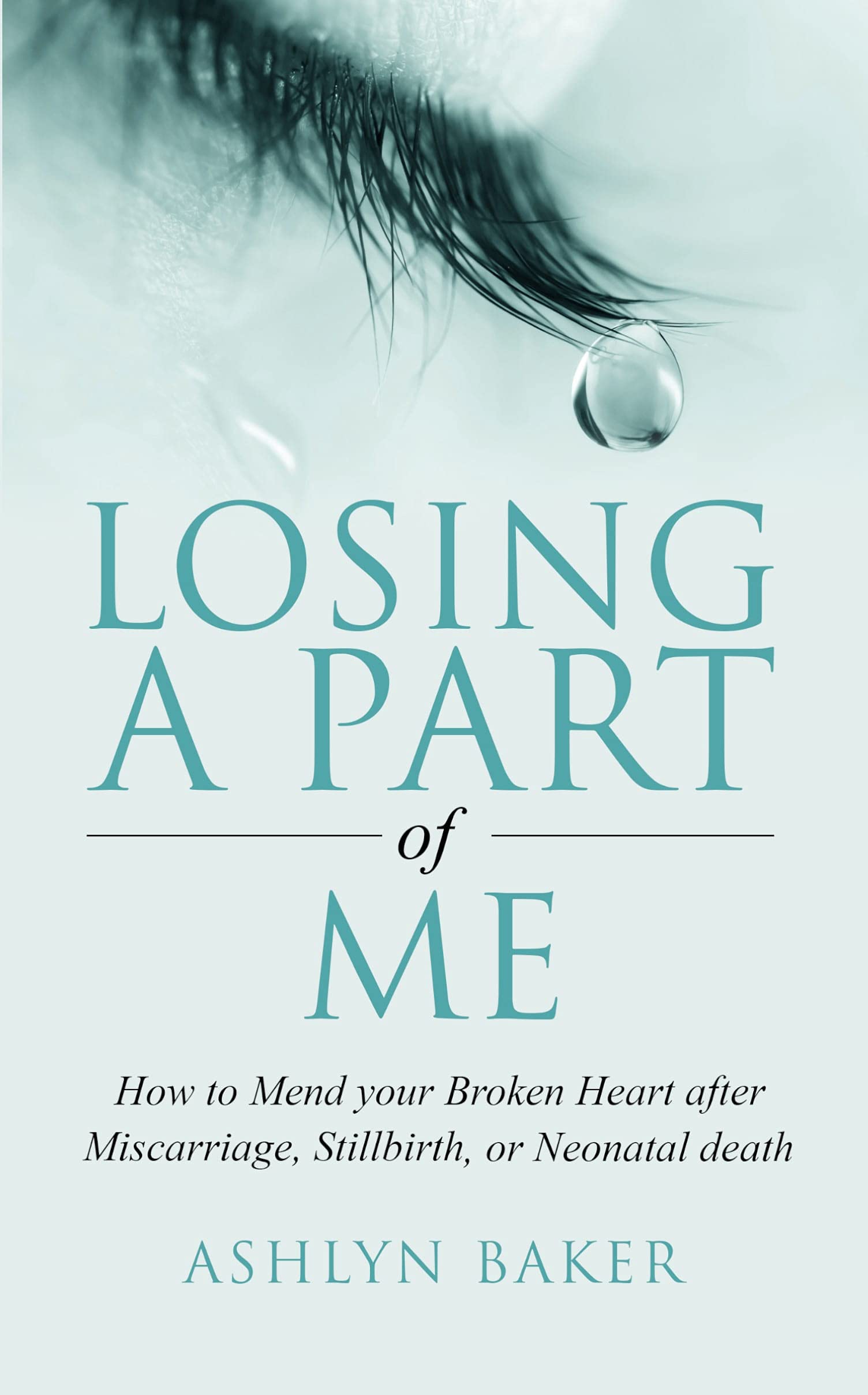 Losing A Part Of Me: How to Mend your Broken Heart after Miscarriage ...