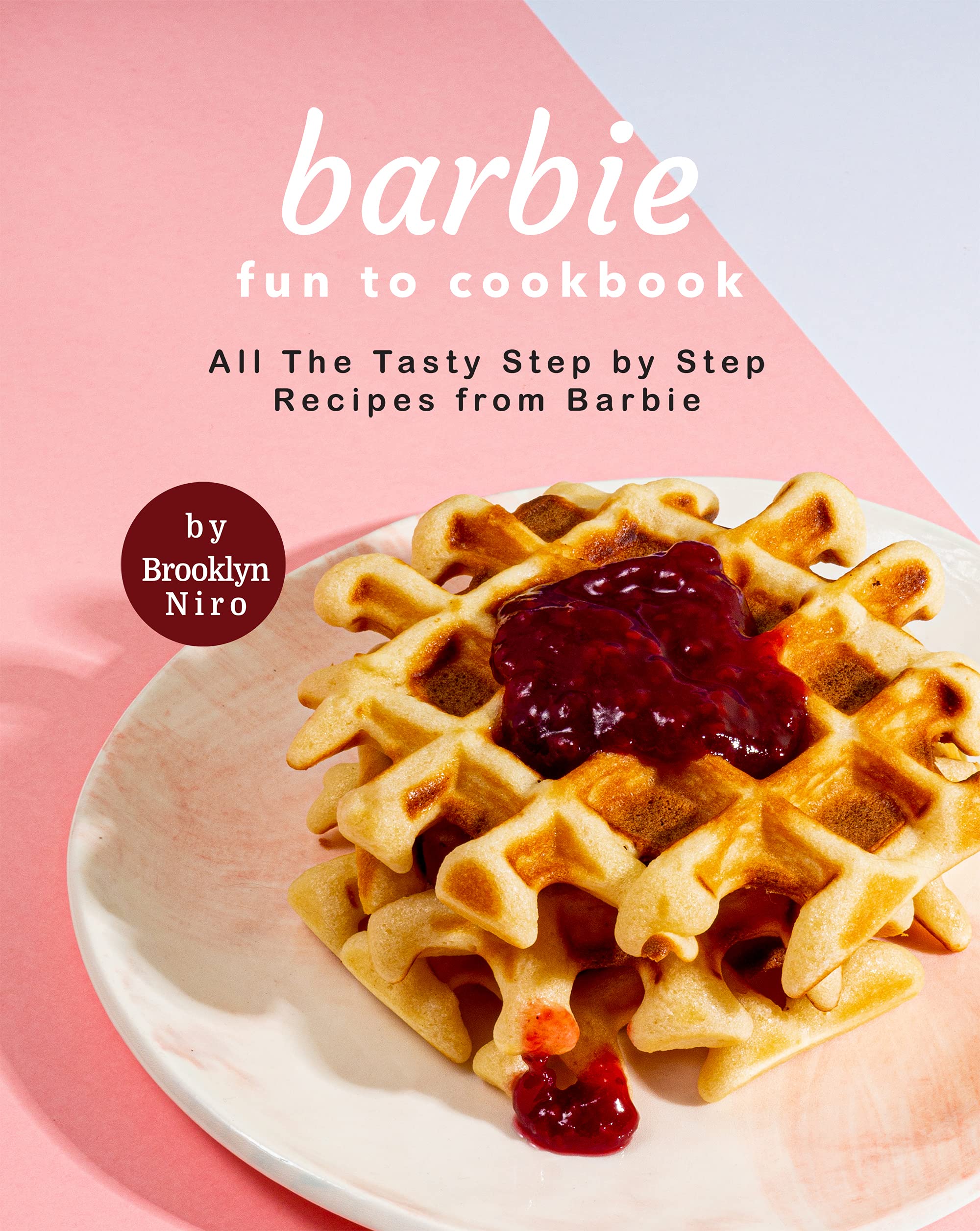Barbie Fun to Cookbook: All The Tasty Step by Step Recipes from Barbie ...