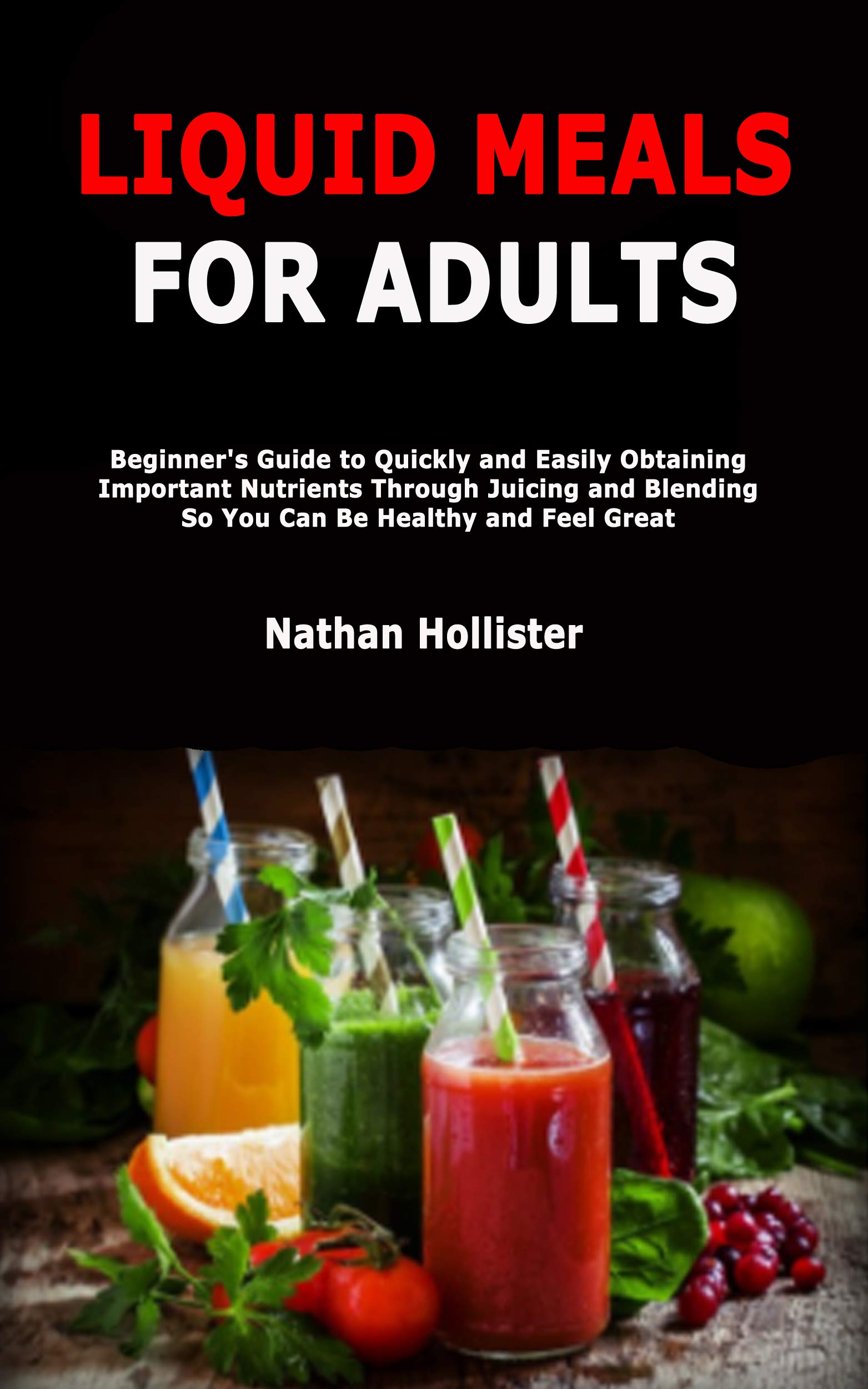 Liquid Meals for Adults: Beginner's Guide to Quickly and Easily ...