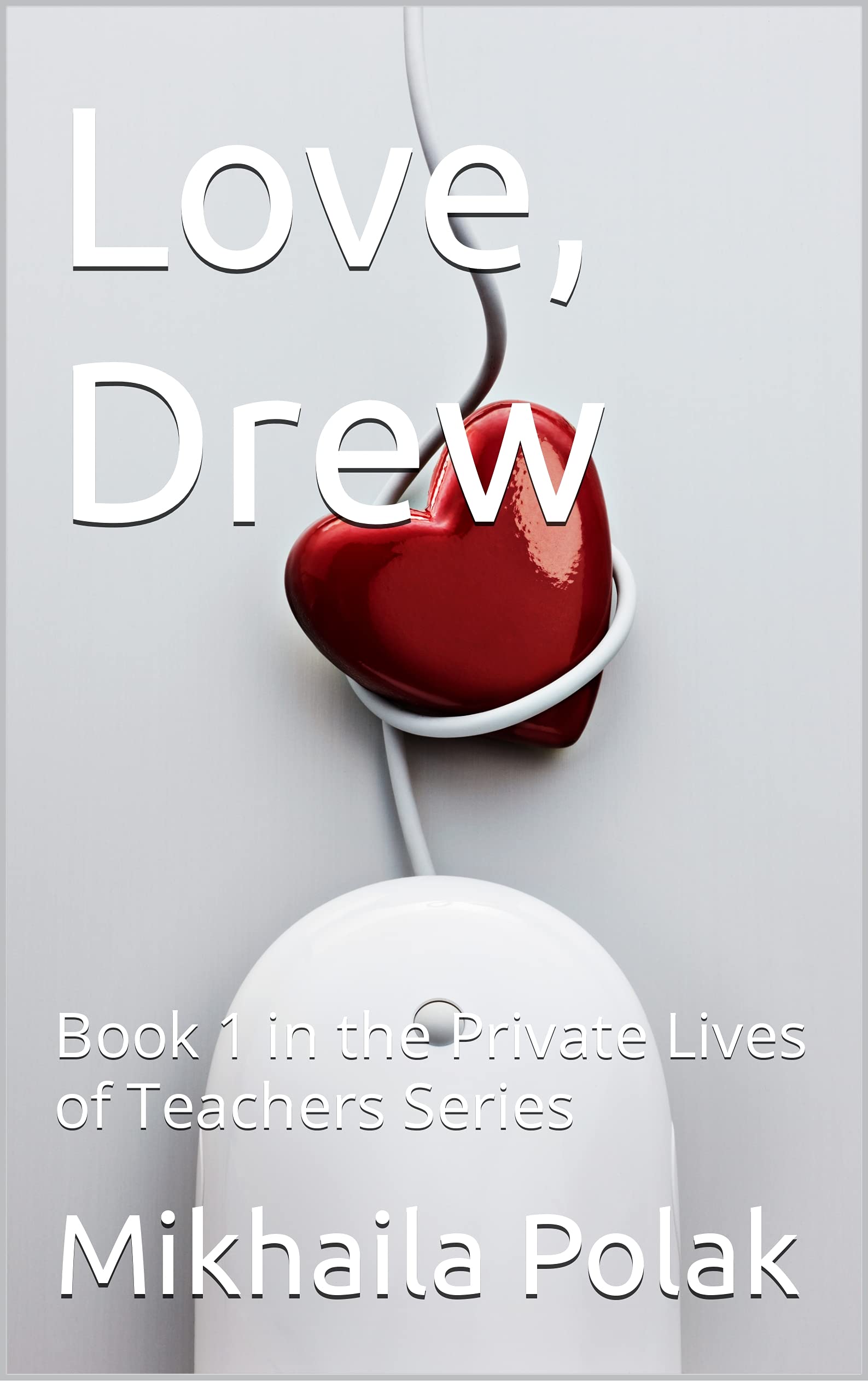 Love, Drew: Book 1 in the Private Lives of Teachers Series by Mikhaila ...