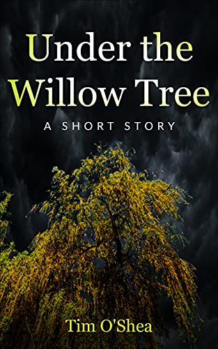Under The Willow Tree: A Short Story by Tim O'Shea | Goodreads