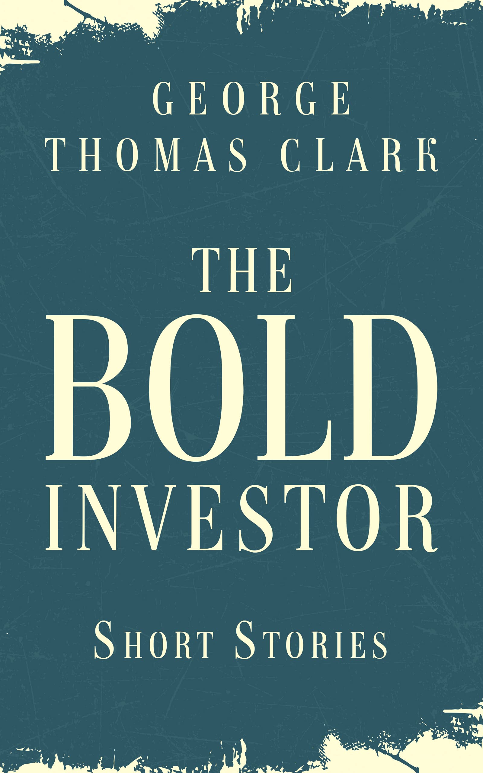 The Bold Investor: Short Stories by George Thomas Clark | Goodreads