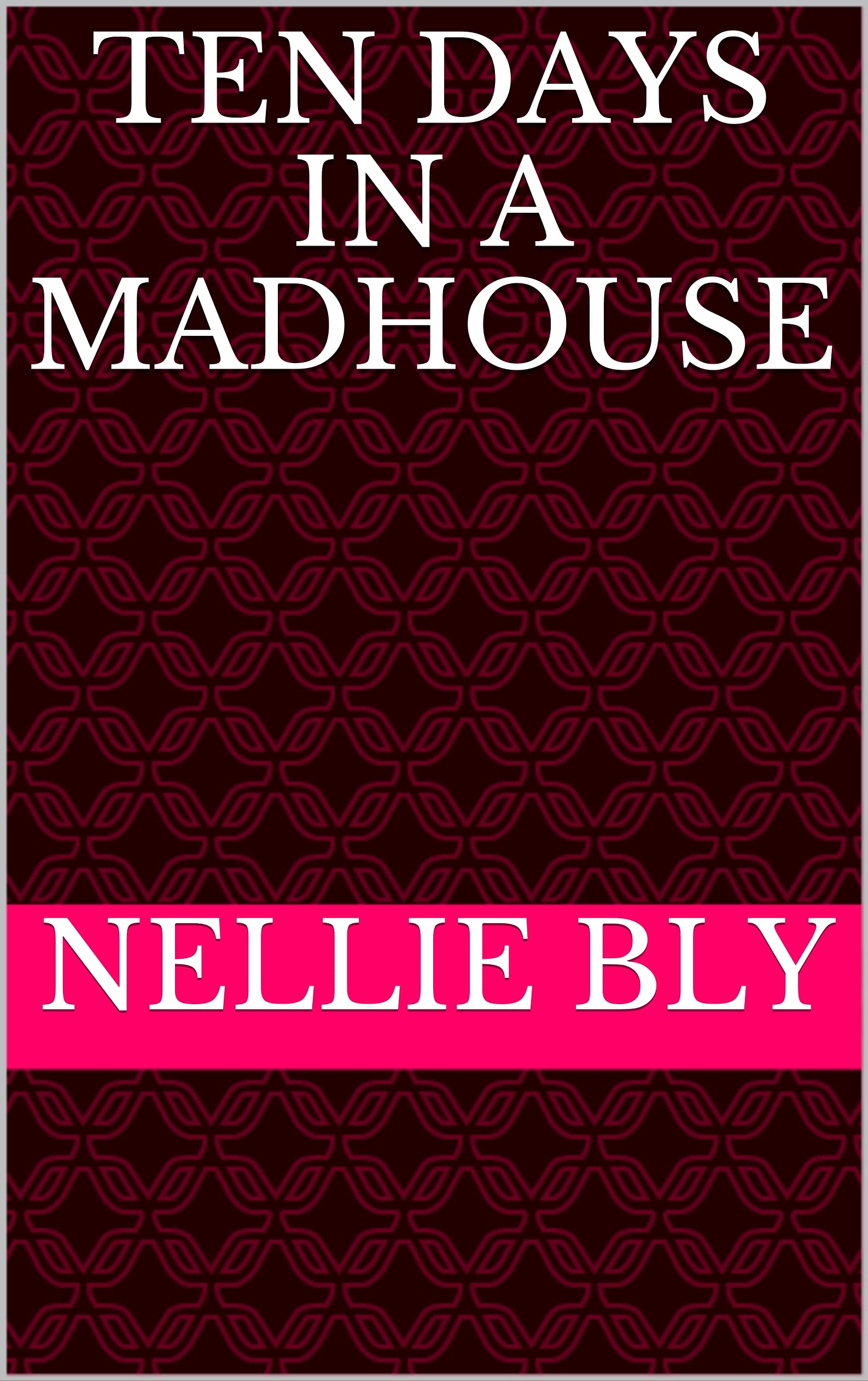 Ten Days in a MadHouse by Nellie Bly | Goodreads