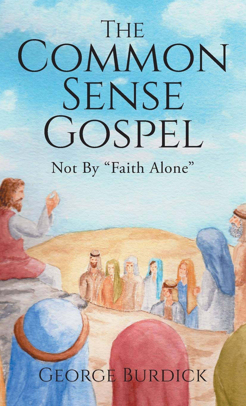 The Common Sense Gospel: Not By Faith Alone by George Burdick | Goodreads