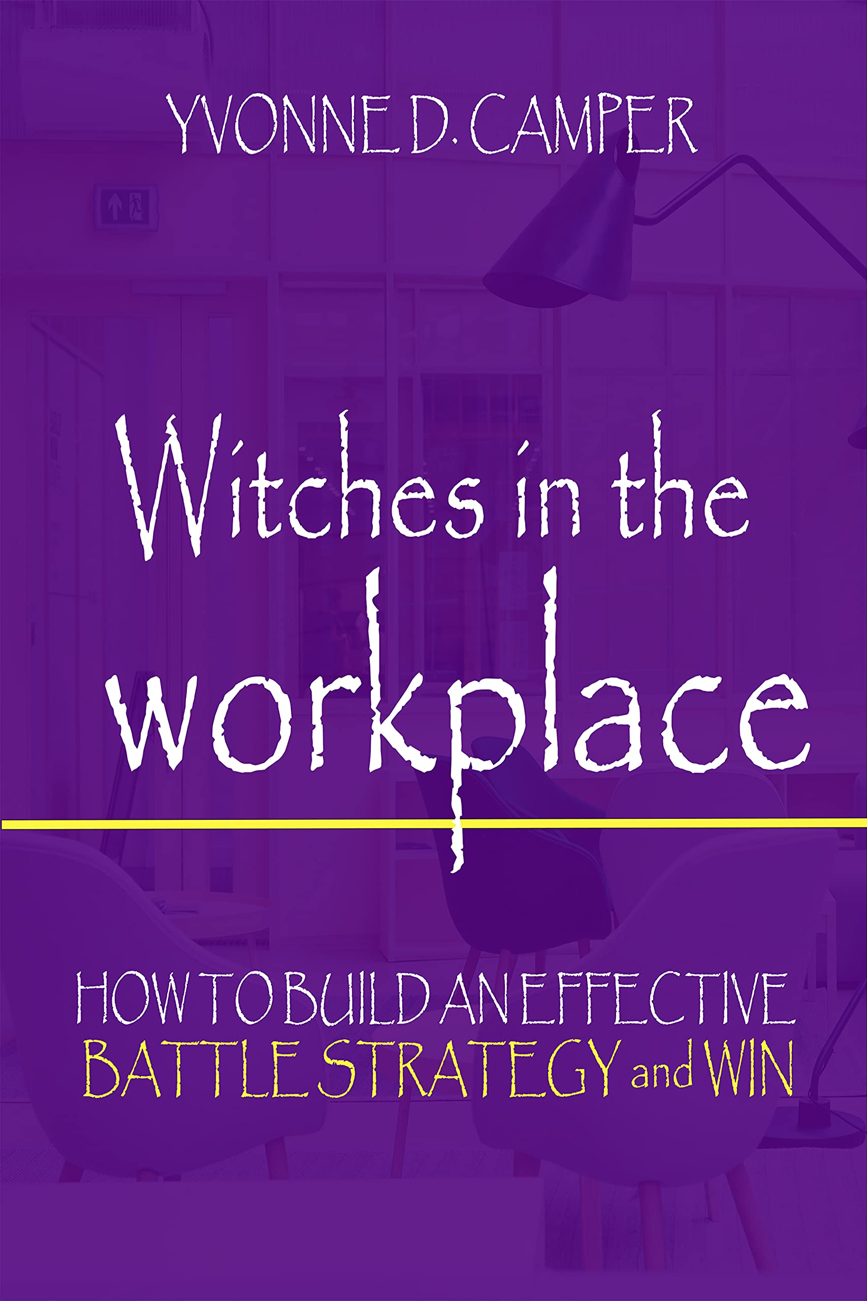 Witches in the Workplace: How to build an effective battle strategy and ...