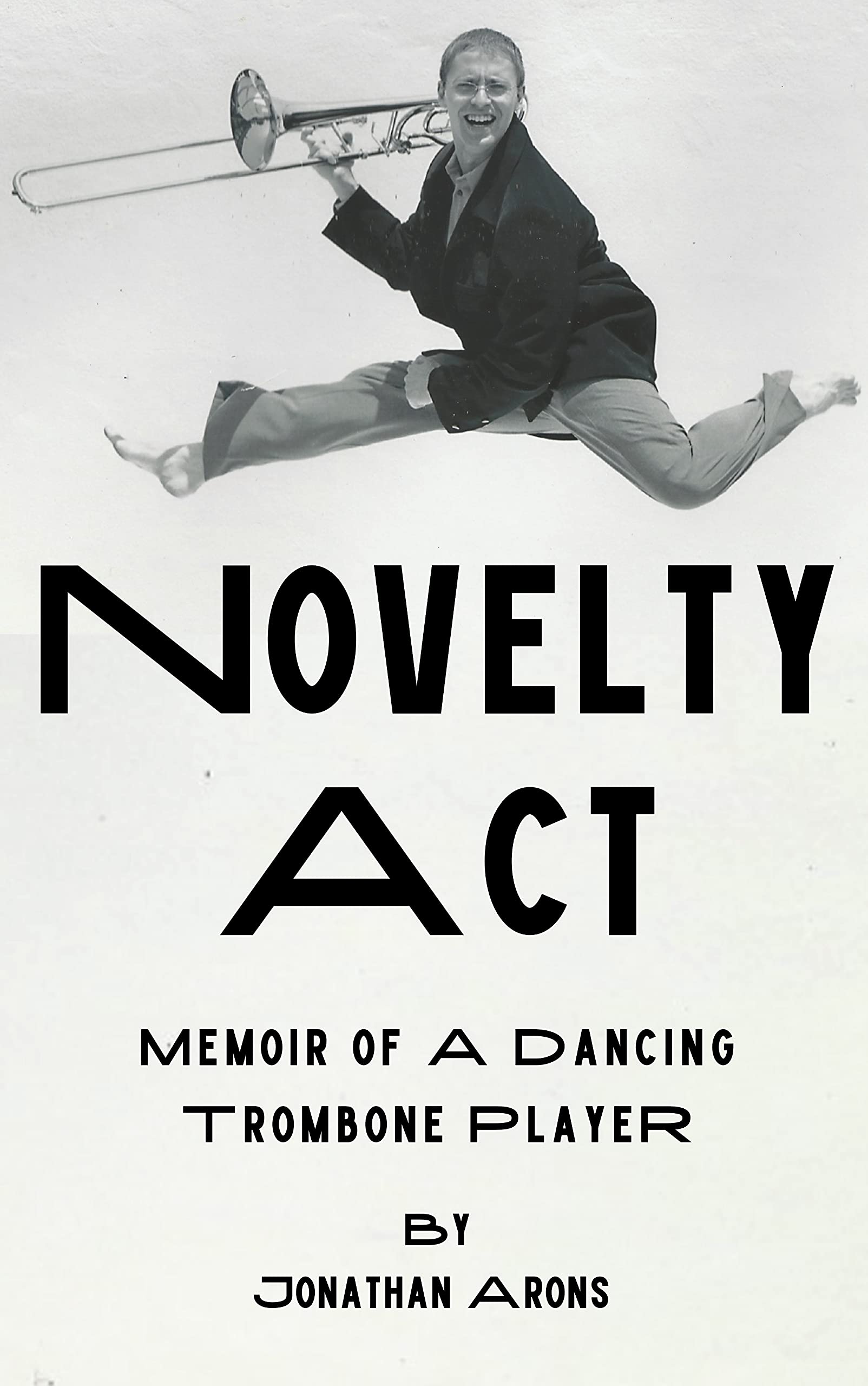 Novelty Act: Memoir of a Dancing Trombone Player by Jonathan Arons ...