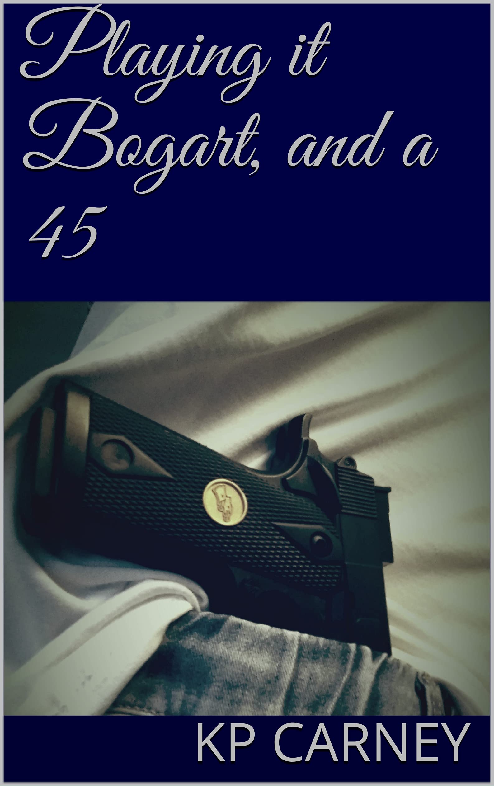 Playing it Bogart, and a 45 (Colton Francis Book 1) by KP Carney ...