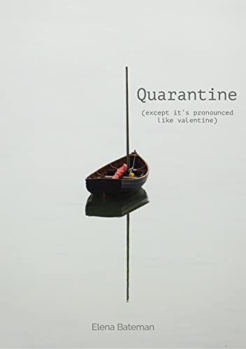 Quarantine (except it's pronounced like valentine) by Elena Bateman ...