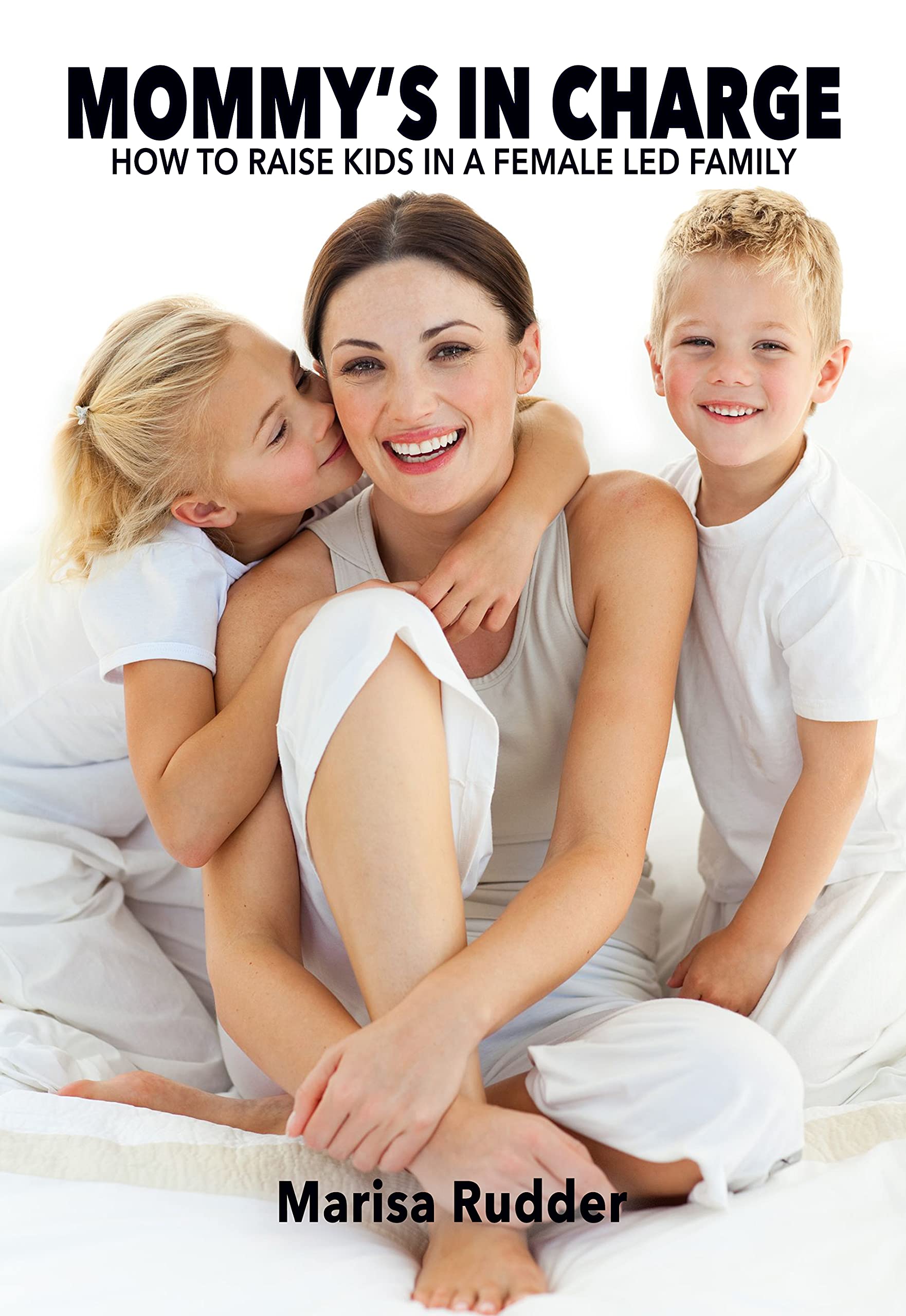 Mommy's in Charge: How to Raise Kids in a Female Led Family by Marisa ...