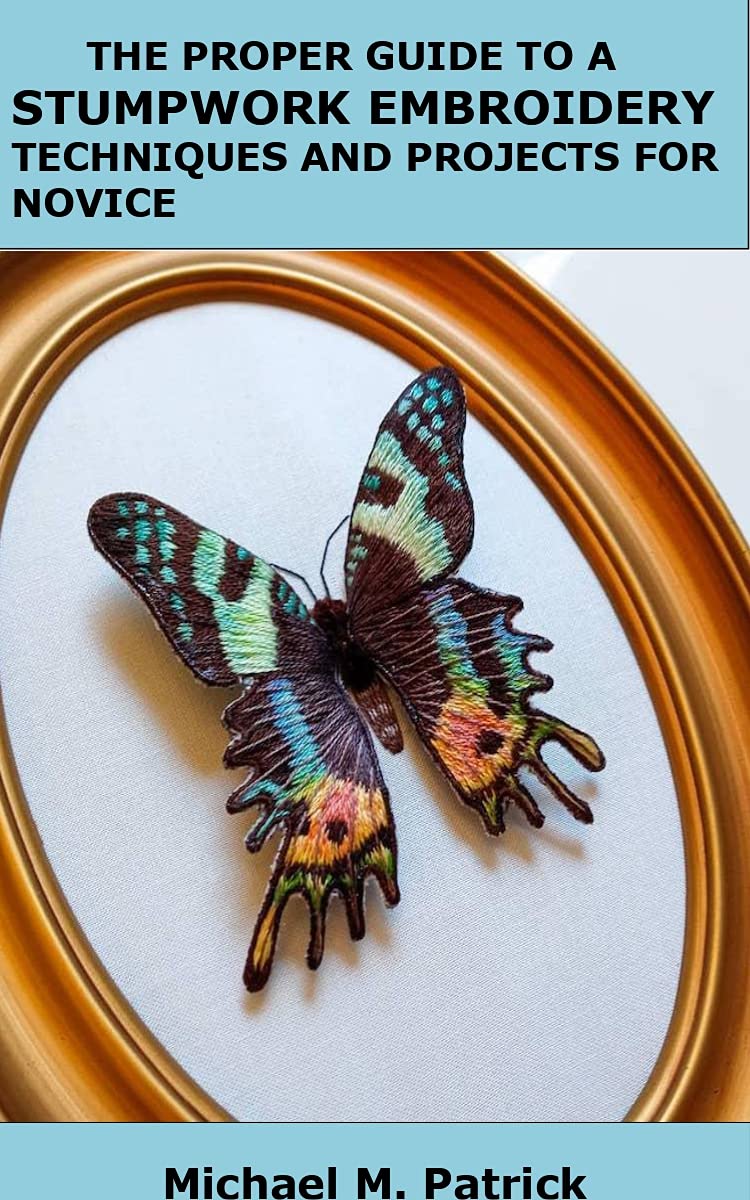 THE PROPER GUIDE TO A STUMPWORK EMBROIDERY TECHNIQUES AND PROJECTS FOR ...