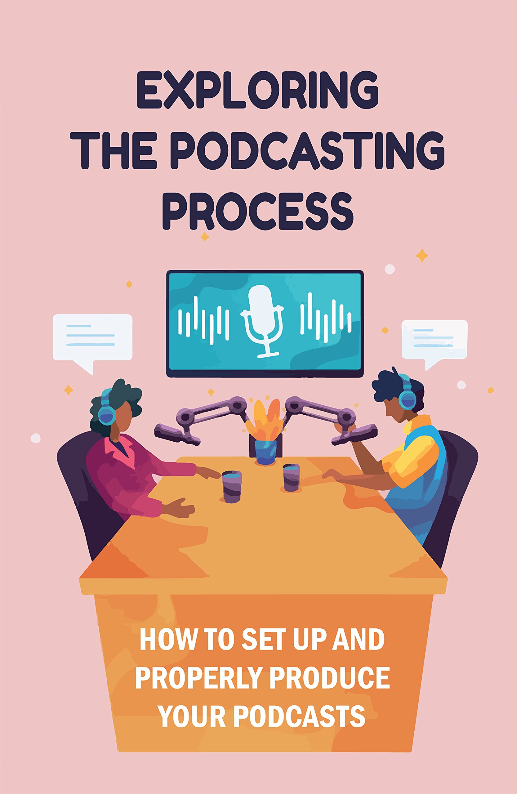 Exploring The Podcasting Process: How To Set Up And Properly Produce ...