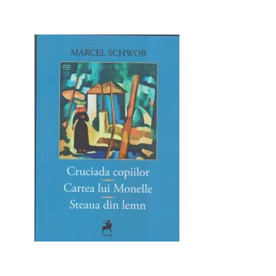 Cruciada copiilor. Cartea lui Monelle. Steaua din lemn by Marcel Schwob ...