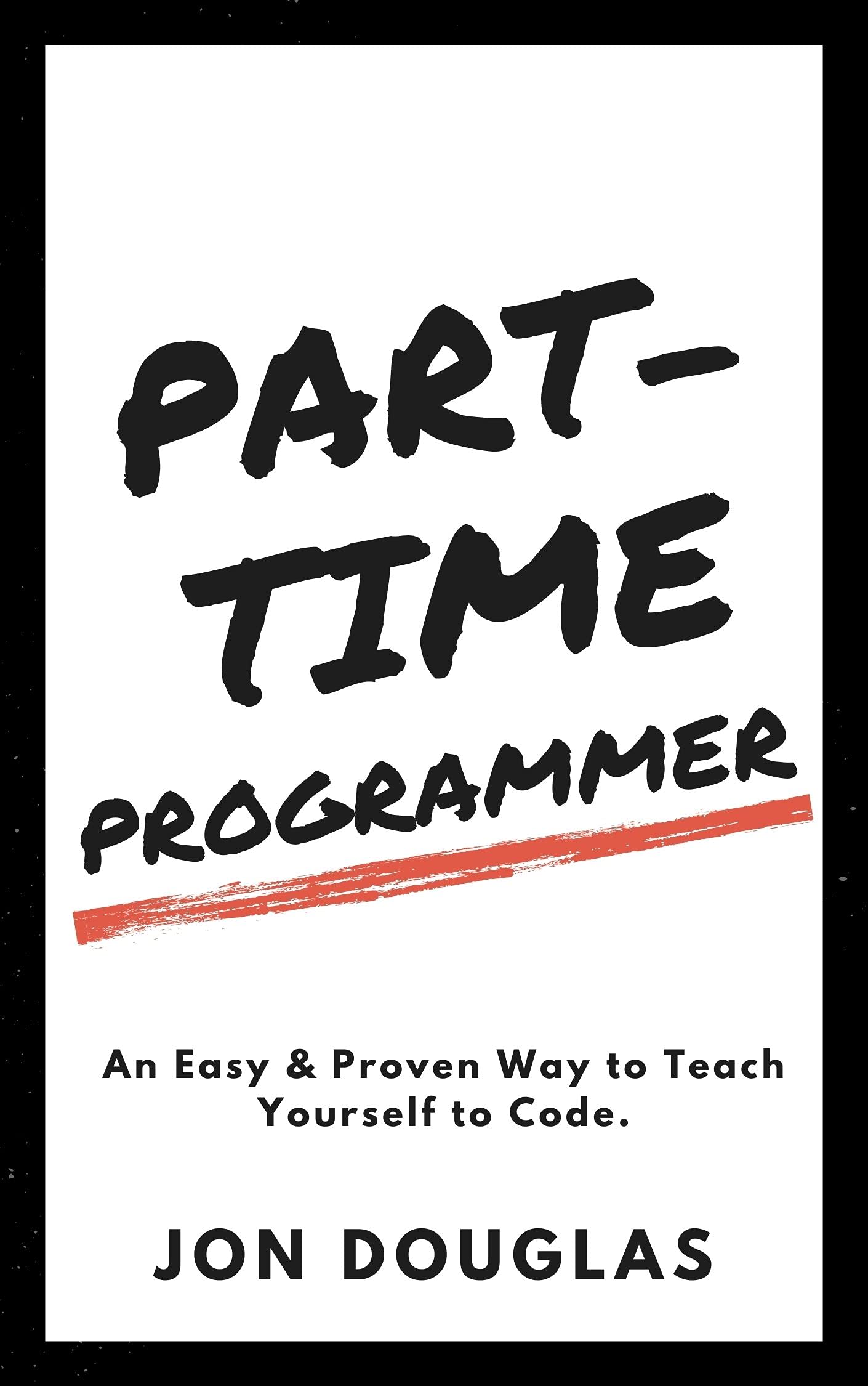 Part-Time Programmer: An Easy & Proven Way to Teach Yourself to Code by ...