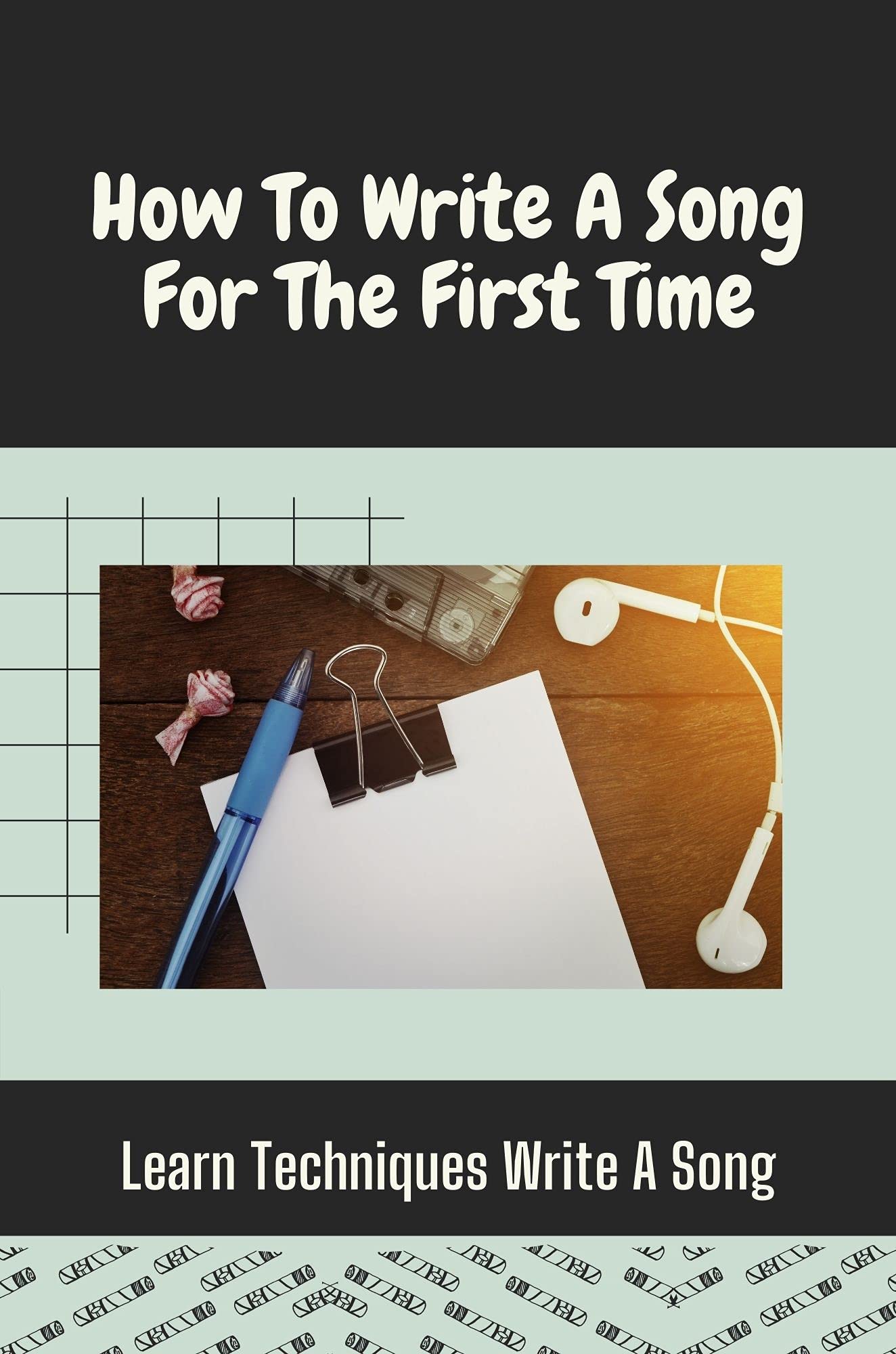 How To Write A Song For The First Time: Learn Techniques Write A Song ...