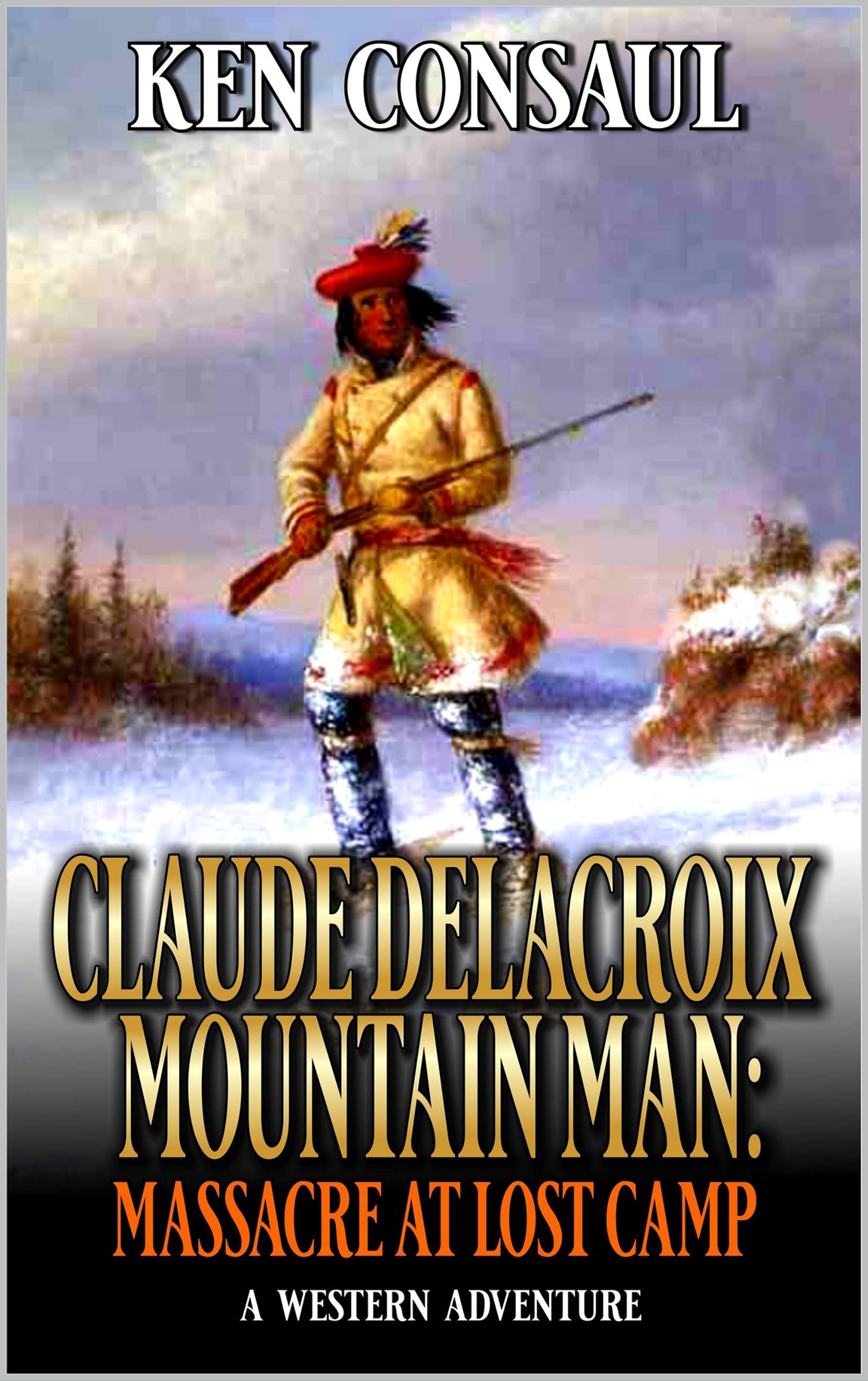 Claude Delacroix, Mountain Man. Massacre at Lost Camp: A Mountain Man ...
