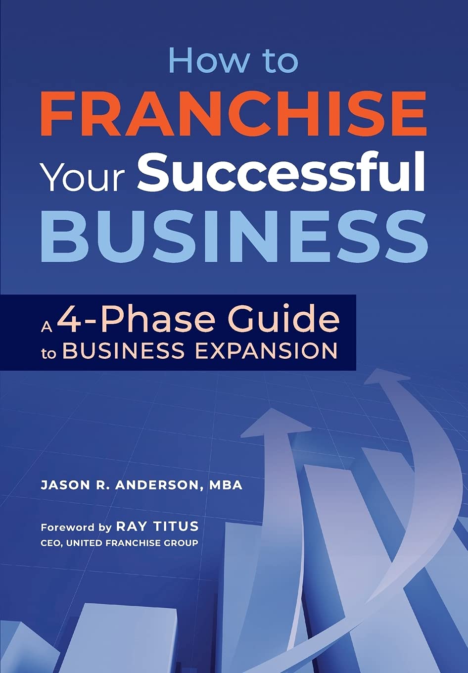 How to Franchise Your Successful Business: A 4-Phase Guide to Business ...