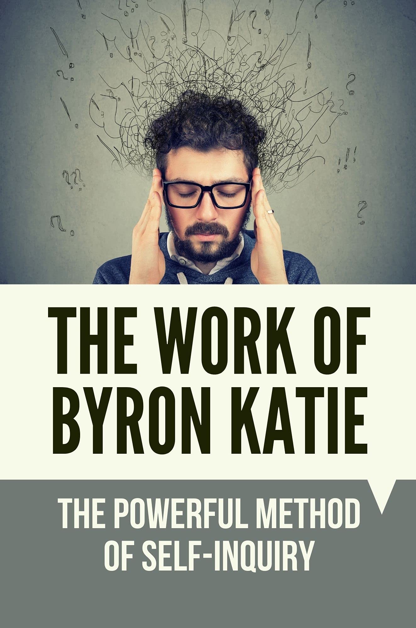 The Work Of Byron Katie: The Powerful Method Of Self-Inquiry: How To Practice Self Inquiry ...