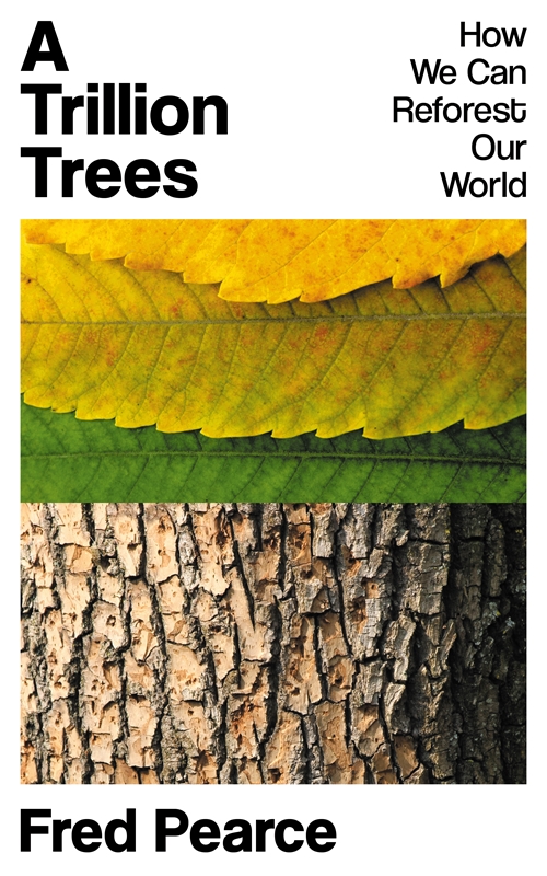 A Trillion Trees: How We Can Reforest Our World by Fred Pearce | Goodreads