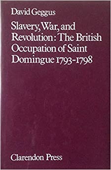 Slavery, War and Revolution: The British Occupation of Saint Dominque ...