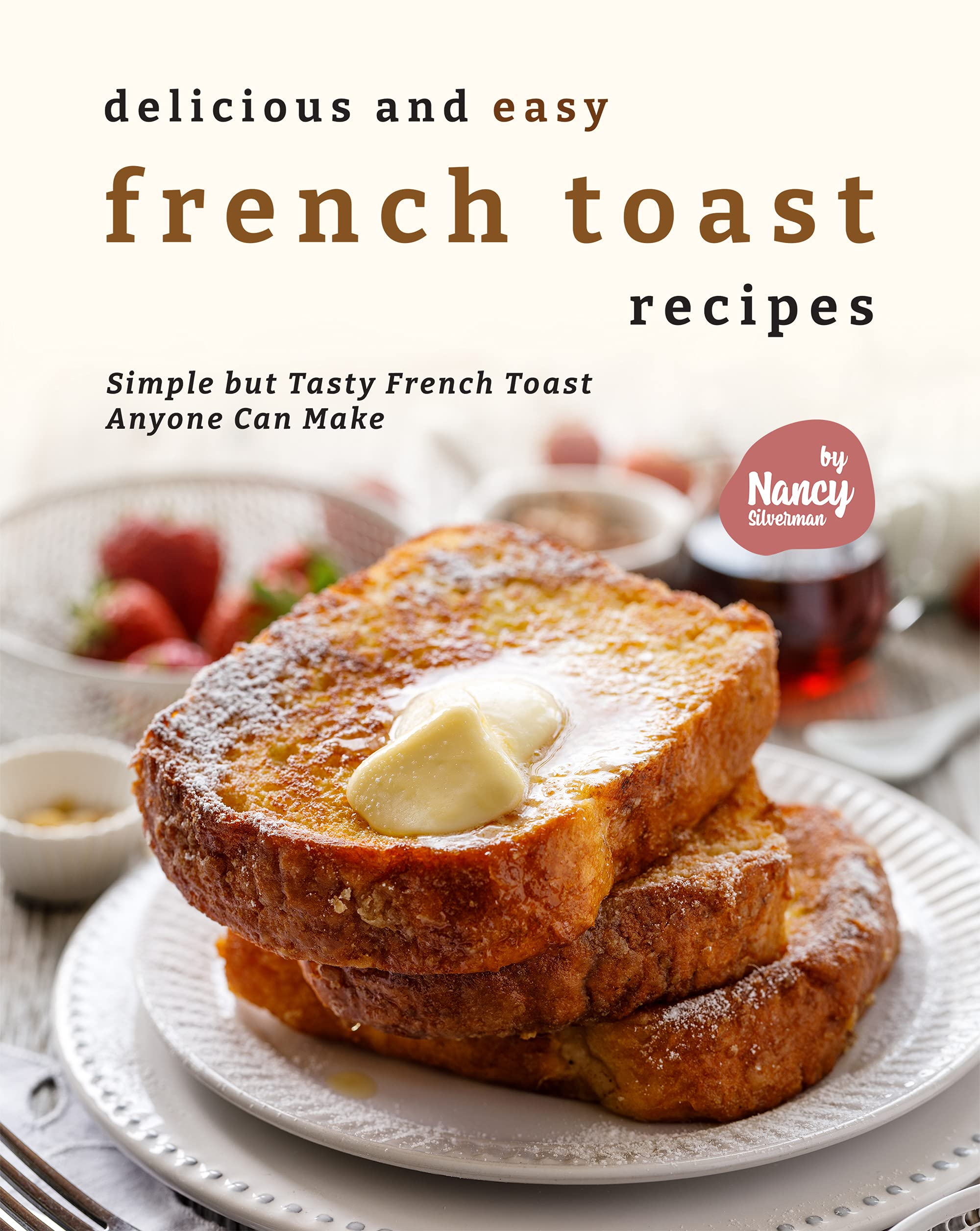 Delicious and Easy French Toast Recipes: Simple but Tasty French Toast ...