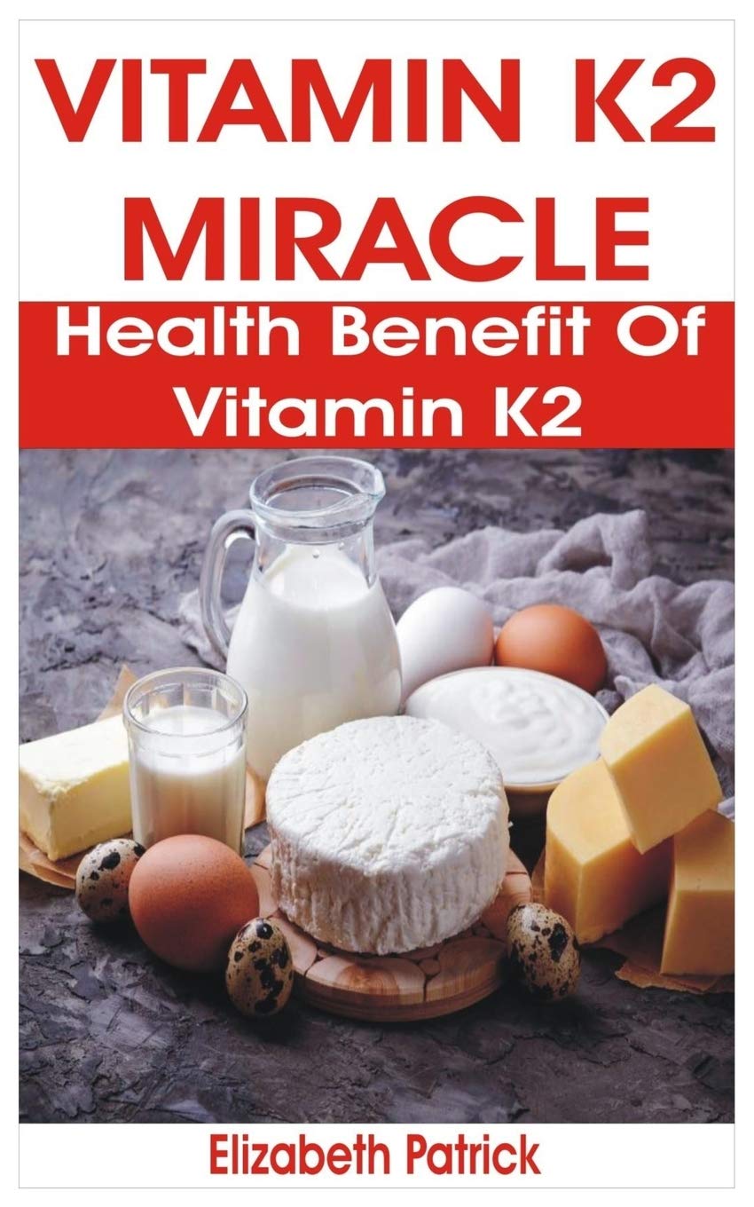 VITAMIN K2 MIRACLE: Health Benefit of Vitamin K2 by Elizabeth Patrick ...