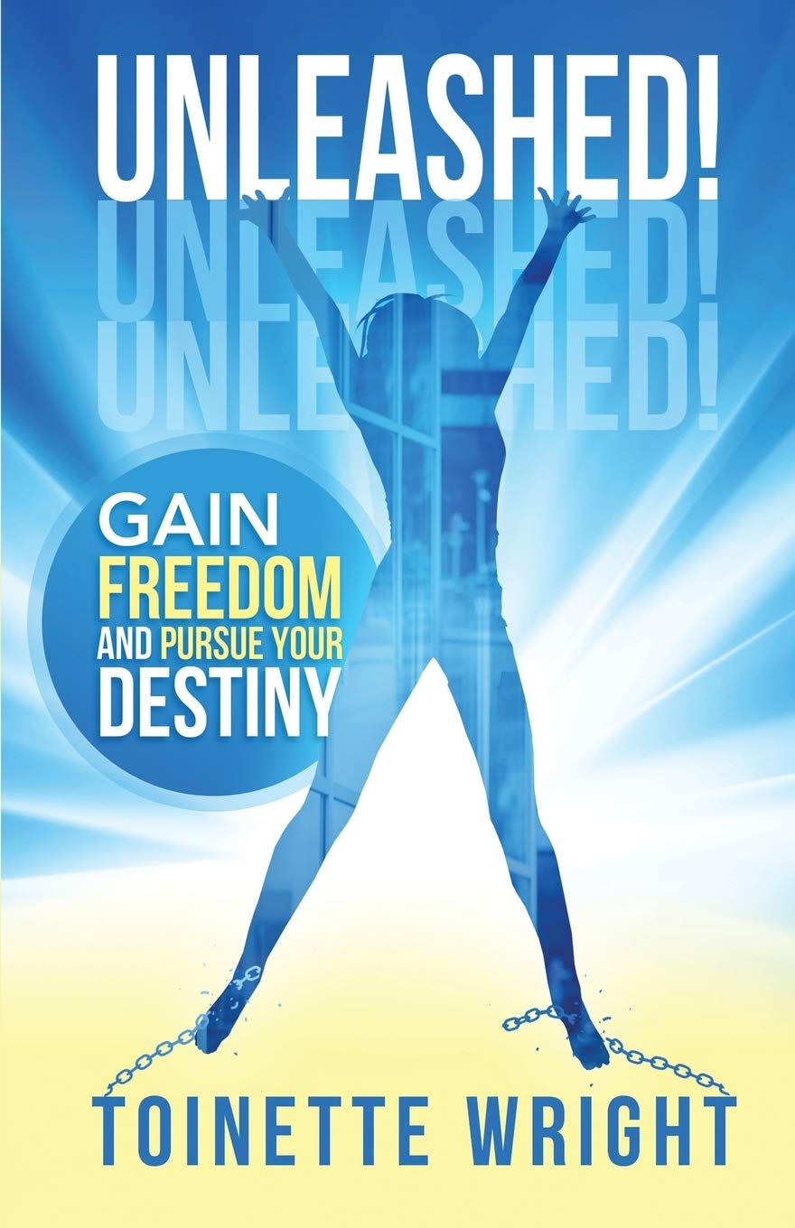 Unleashed!: Gain Freedom and Pursue Your Destiny by Toinette Wright | Goodreads
