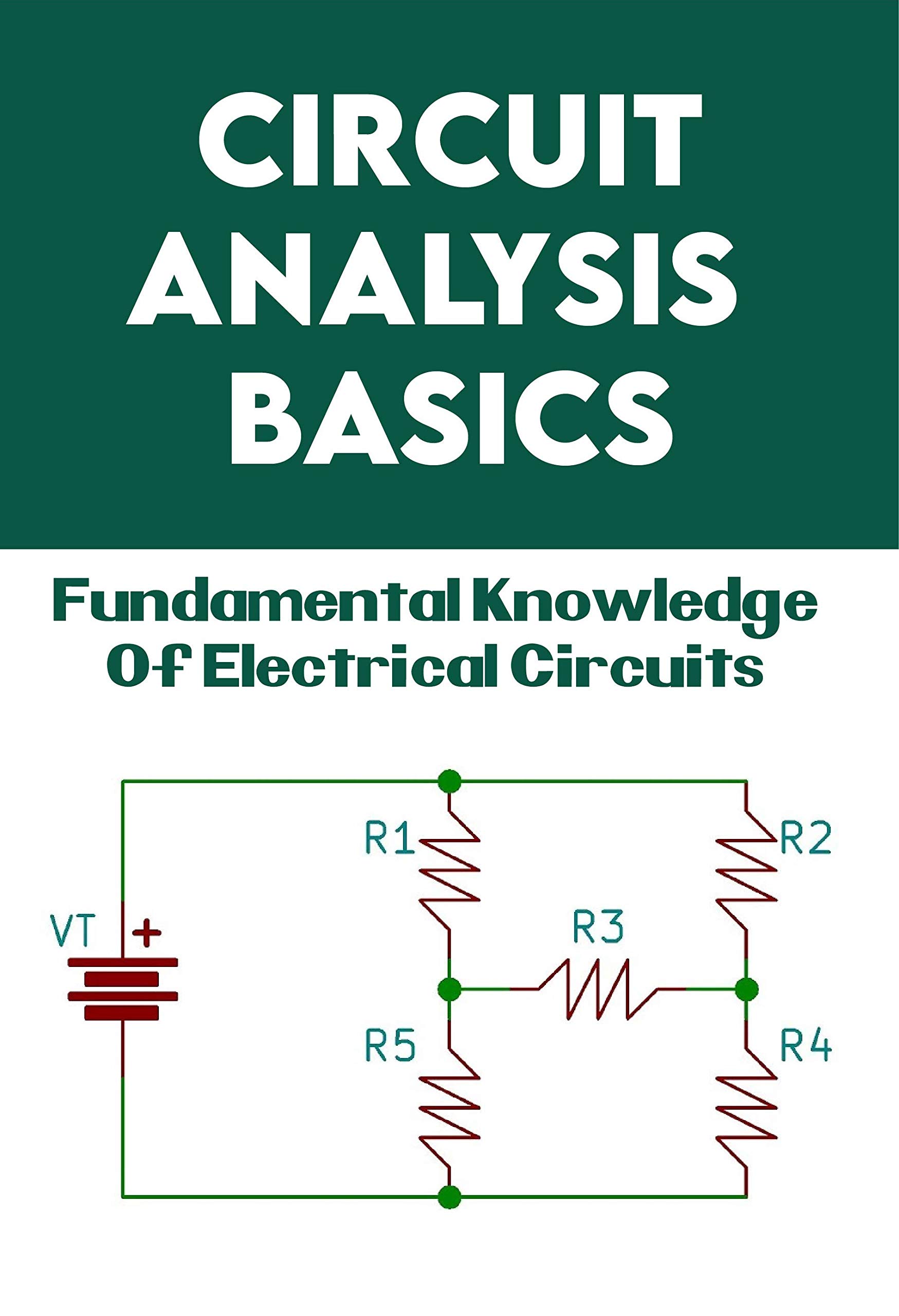 Circuit Analysis Basics: Fundamental Knowledge Of Electrical Circuits: Basic Electrical ...