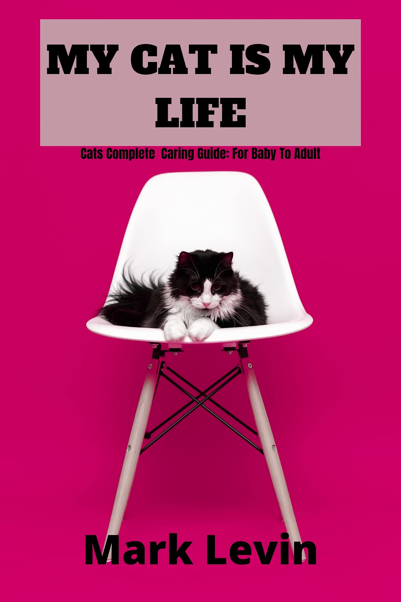 MY CAT IS MY LIFE: Cat's Complete Caring Guide:For Baby To Adult by ...
