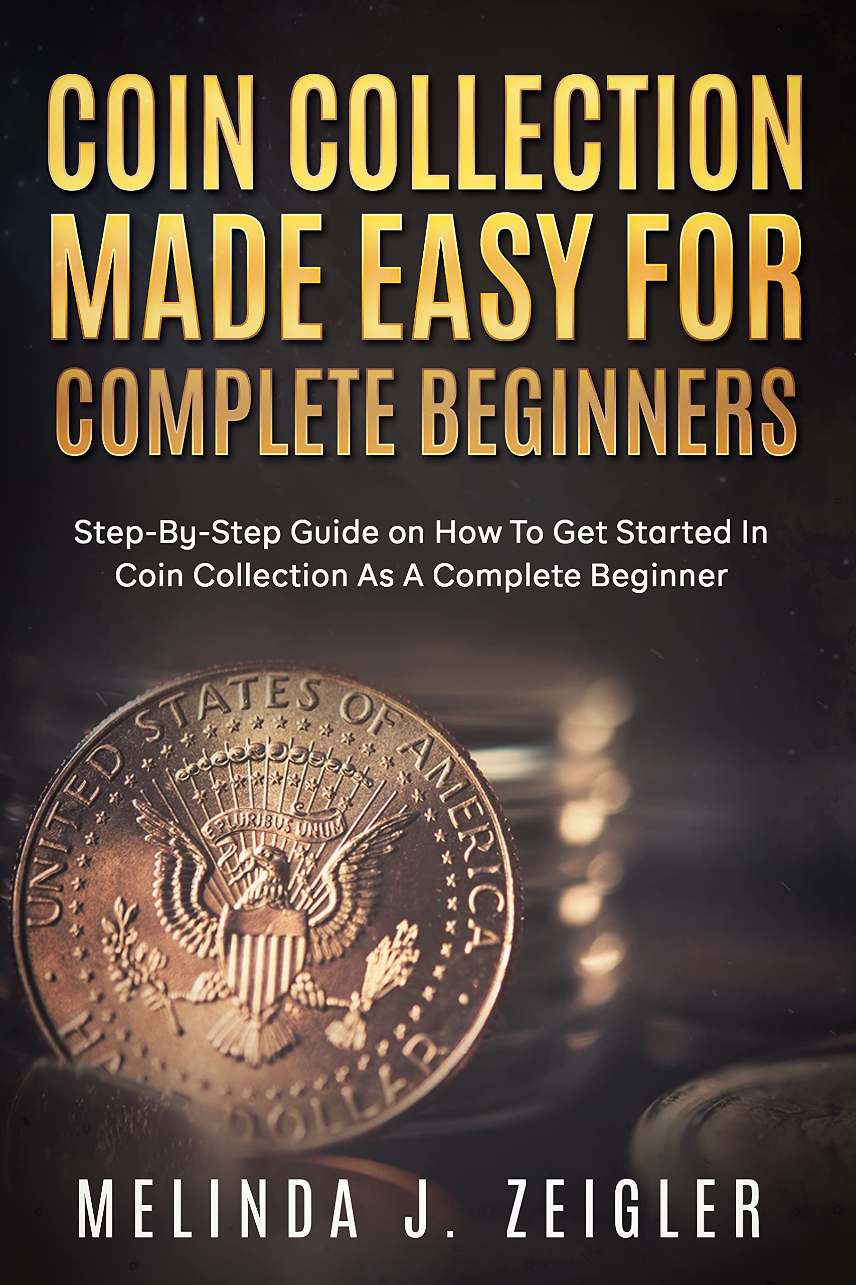 Coin Collection Made Easy For Complete Beginners: Step-By-Step Guide on ...