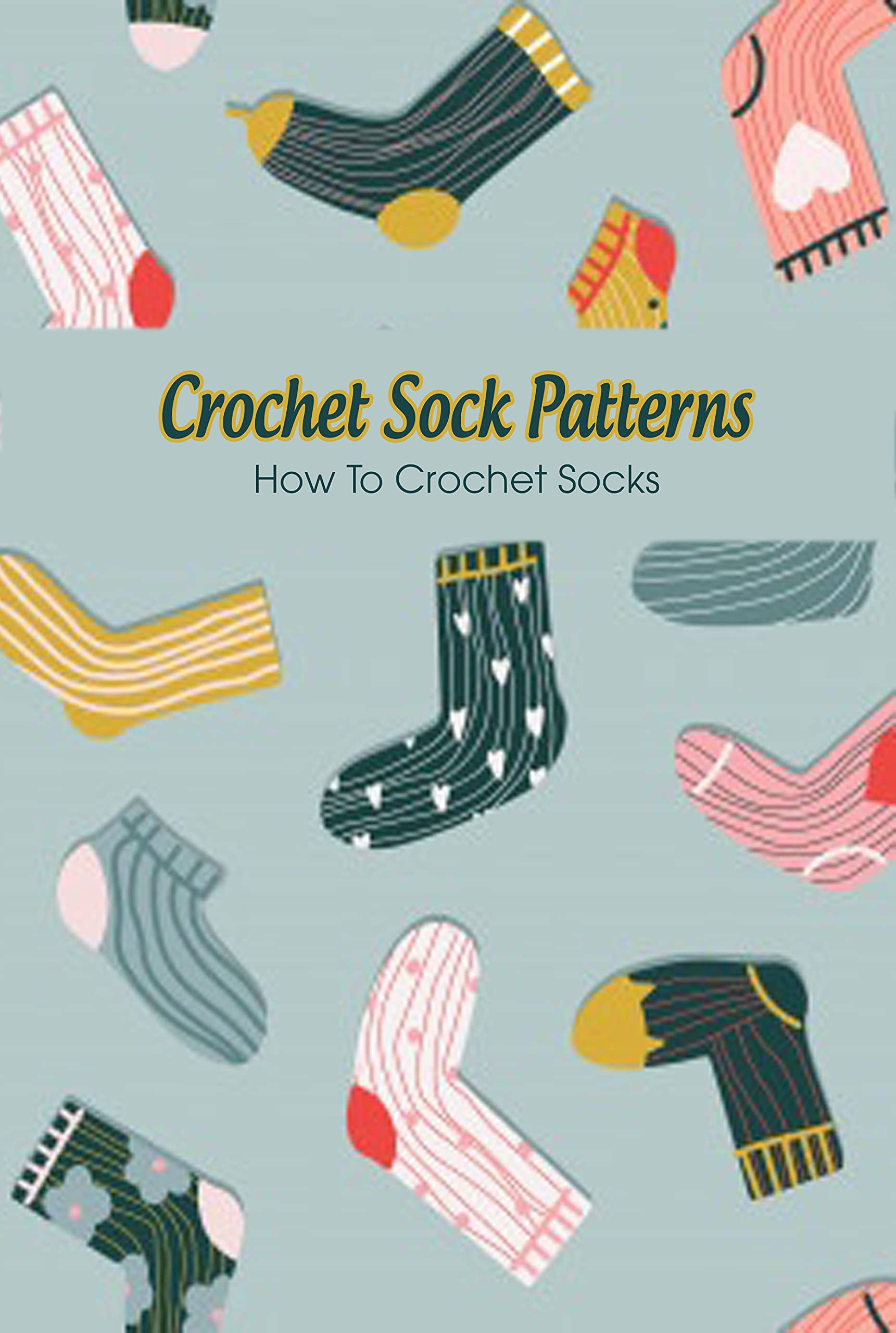 Crochet Sock Patterns: How To Crochet Socks by Evans Alexander | Goodreads