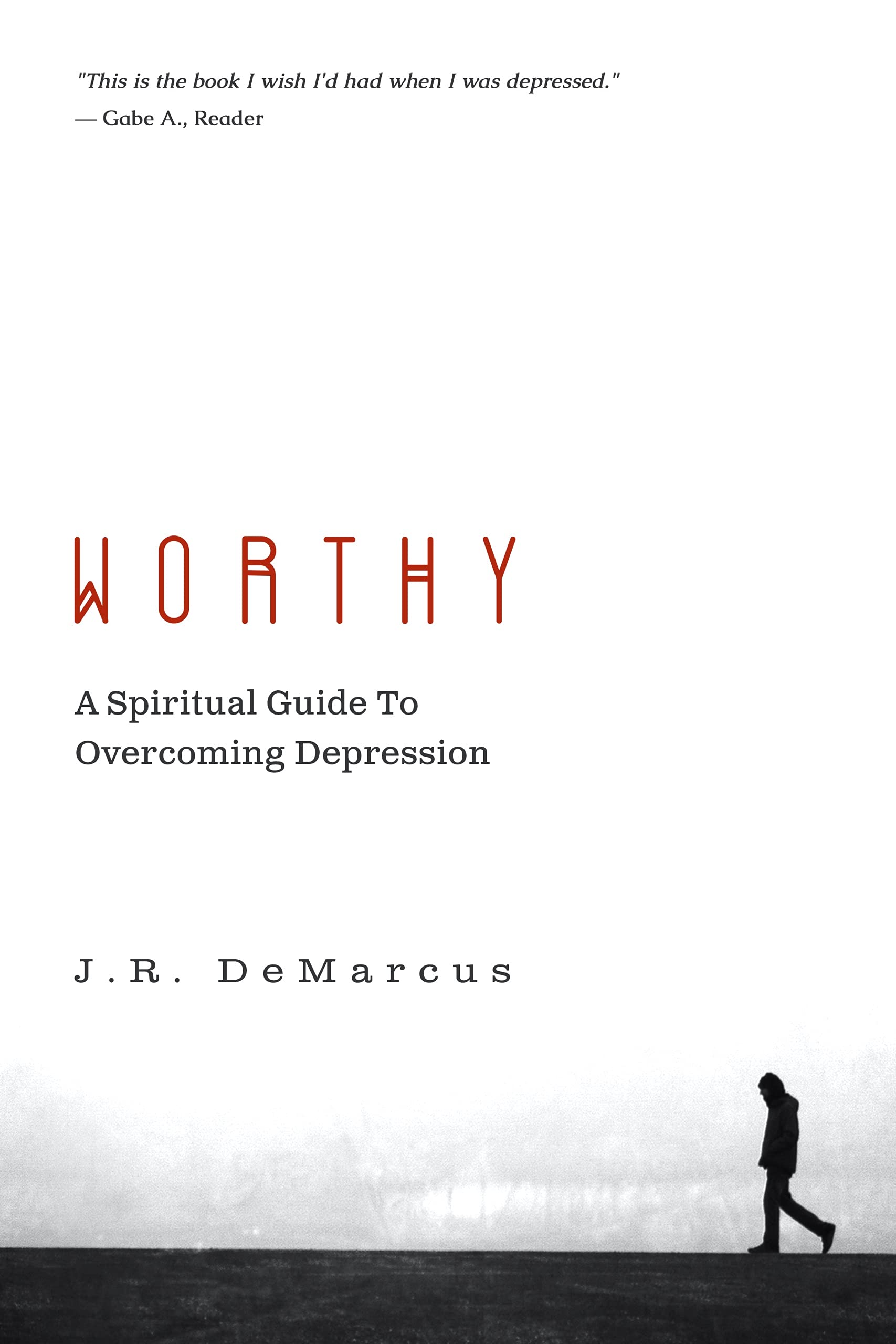 Worthy: A Spiritual Guide To Overcoming Depression by J.R. DeMarcus ...