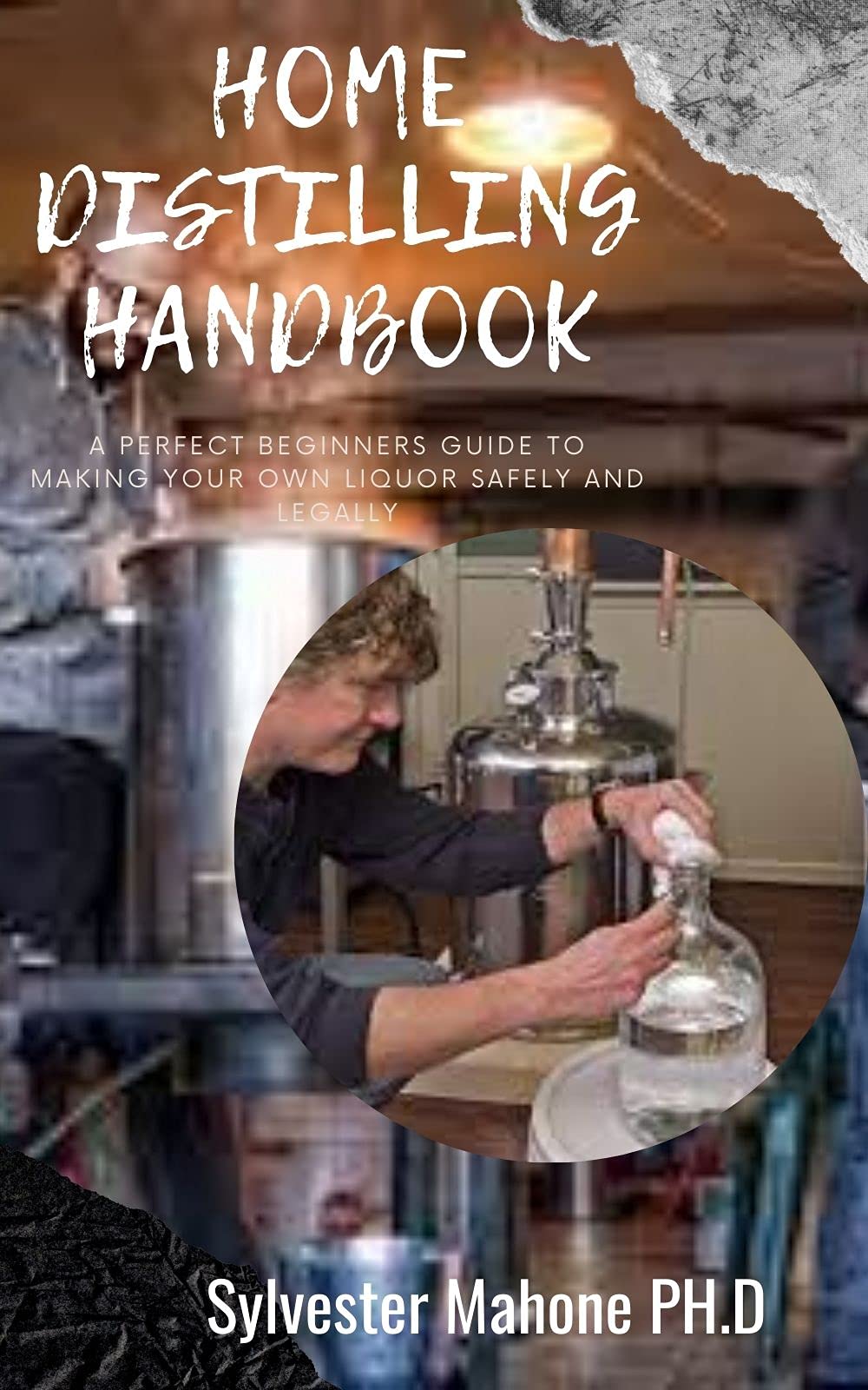 HOME DISTILLING HANDBOOK: A Perfect Beginners Guide To Making Your Own ...